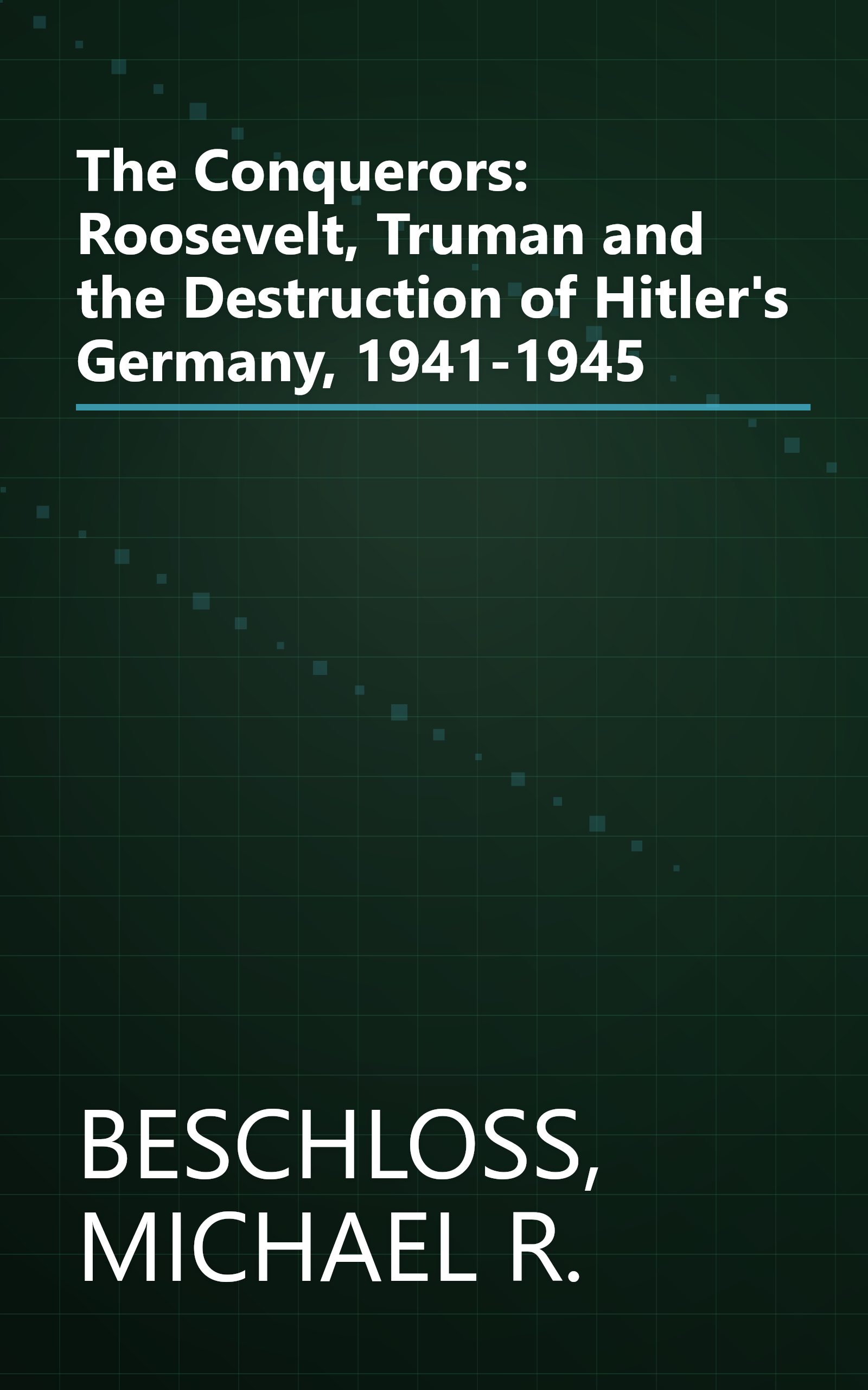 The Conquerors: Roosevelt, Truman and the Destruction of Hitler's Germany, 1941-1945 book cover