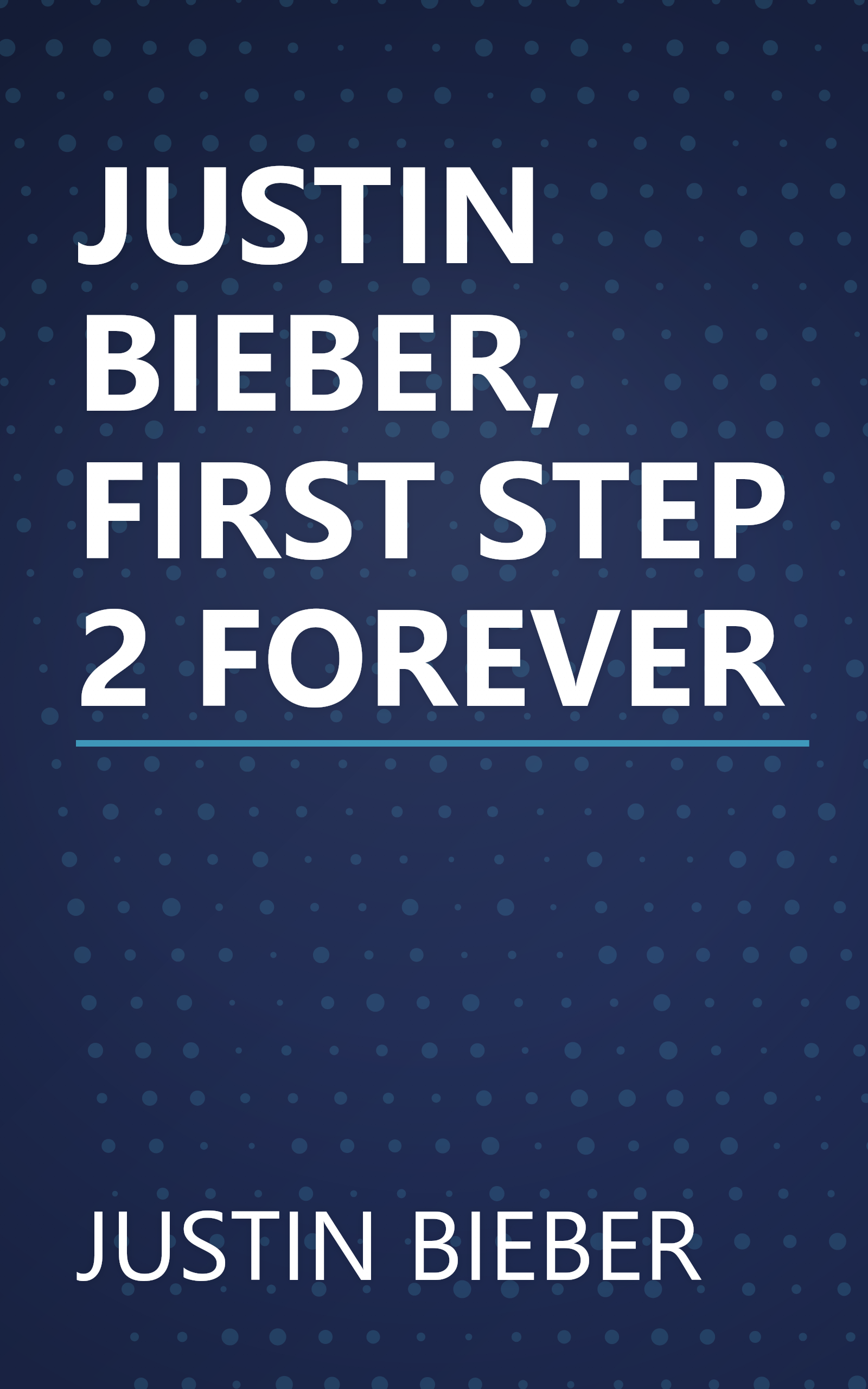 JUSTIN BIEBER, FIRST STEP 2 FOREVER book cover