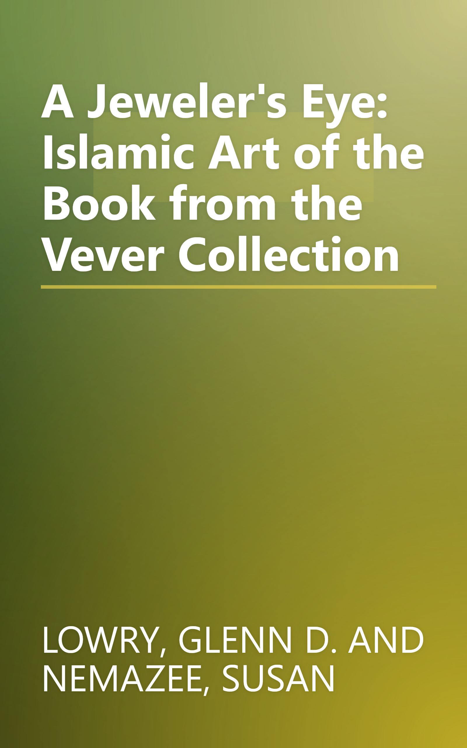 A Jeweler's Eye: Islamic Art of the Book from the Vever Collection book cover