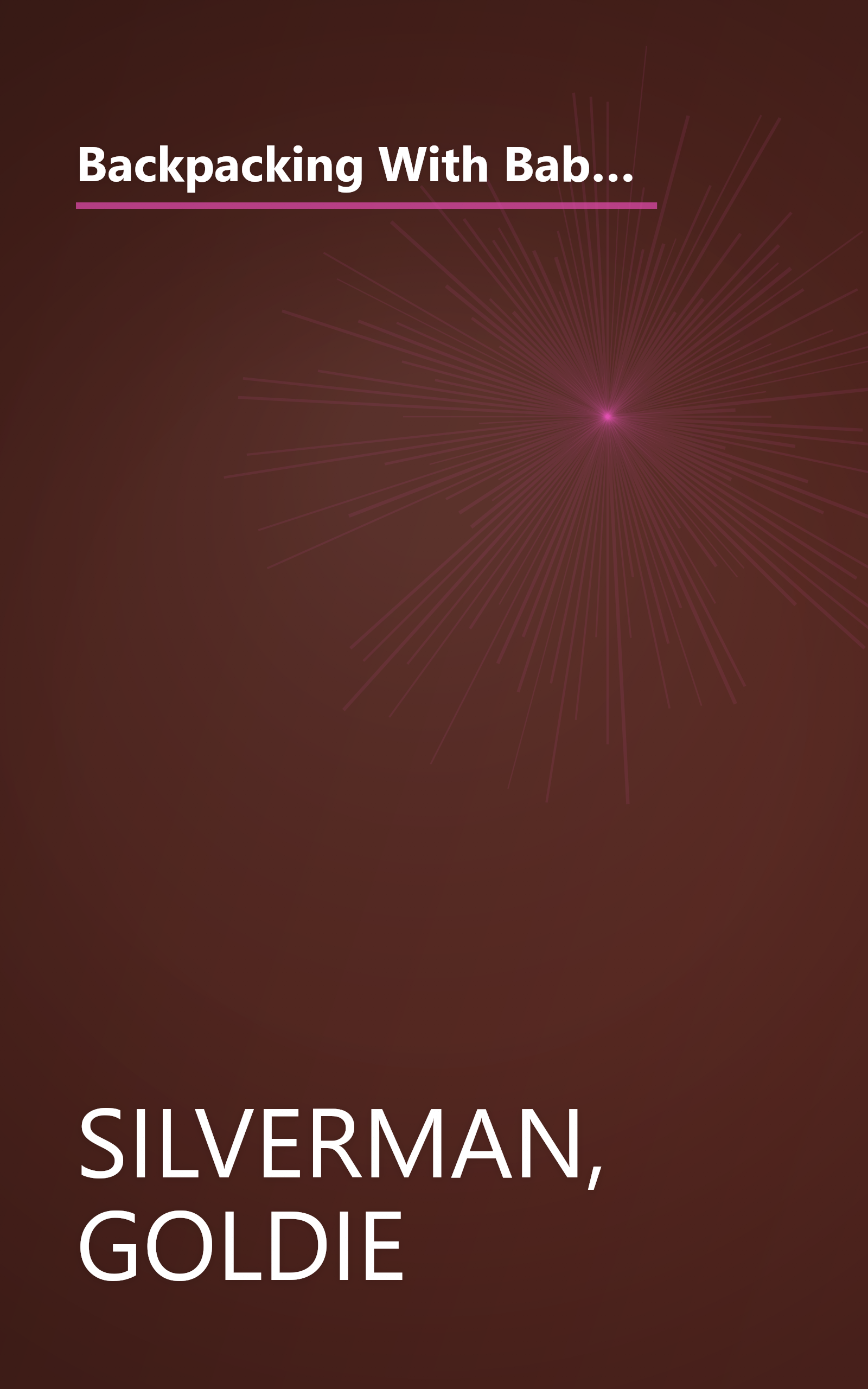 Backpacking With Babies and Small Children: A Guide to Taking the Kids Along on Day Hikes, Overnighters and Long Trail Trips book cover