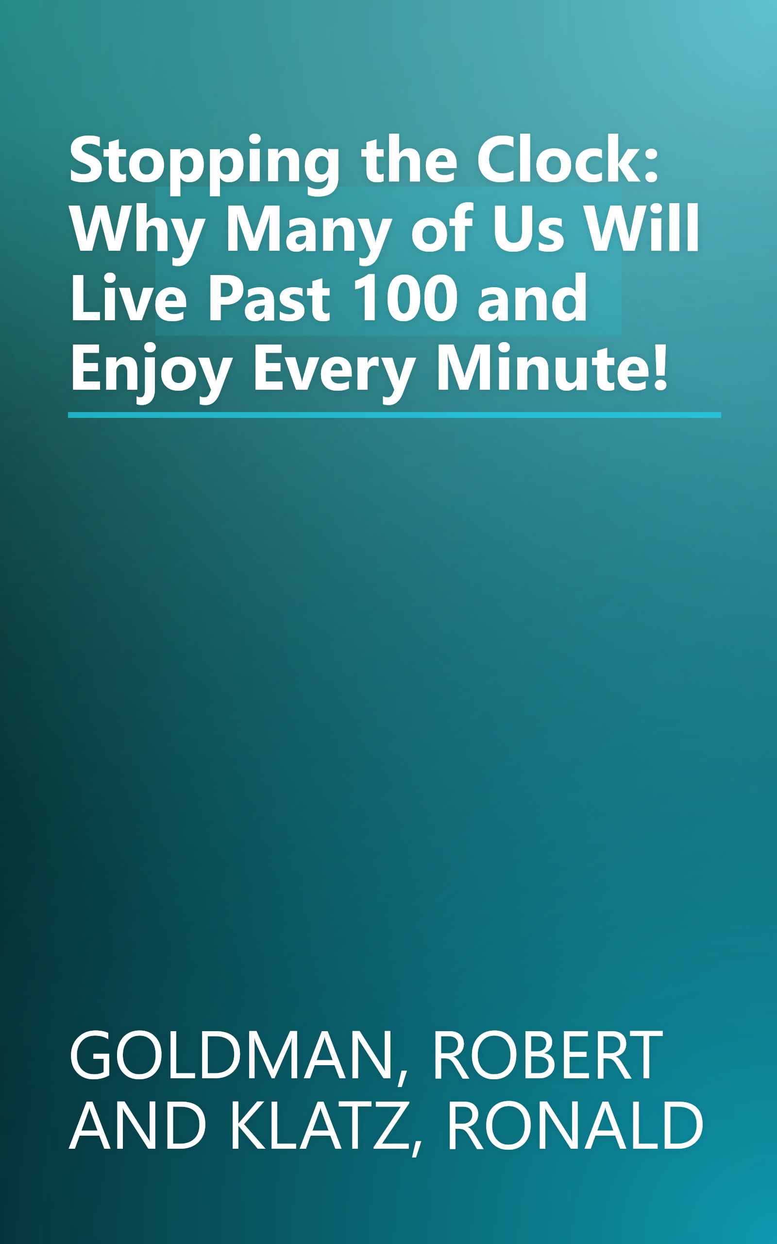 Stopping the Clock: Why Many of Us Will Live Past 100 and Enjoy Every Minute! book cover