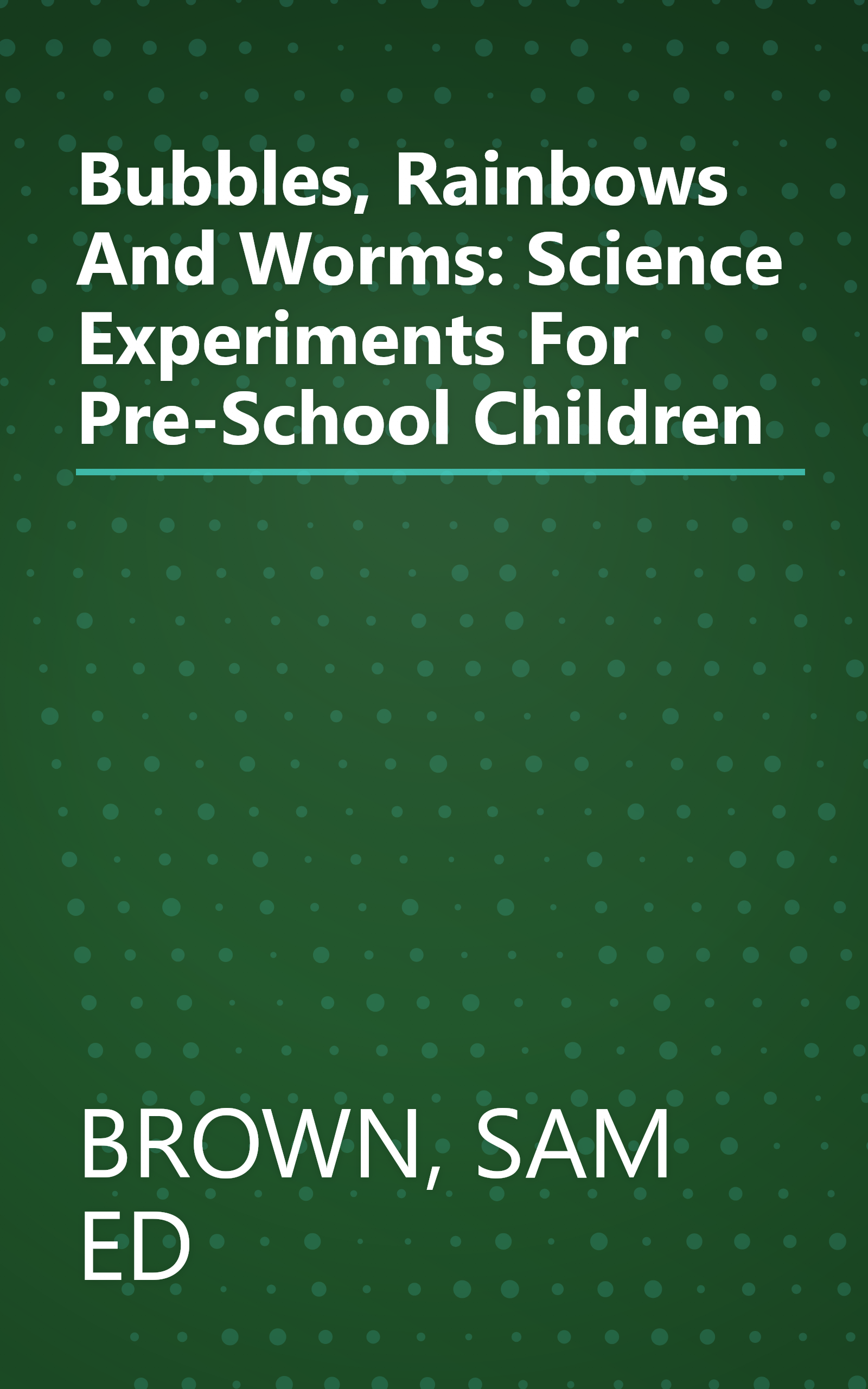Bubbles, Rainbows And Worms: Science Experiments For Pre-School Children book cover