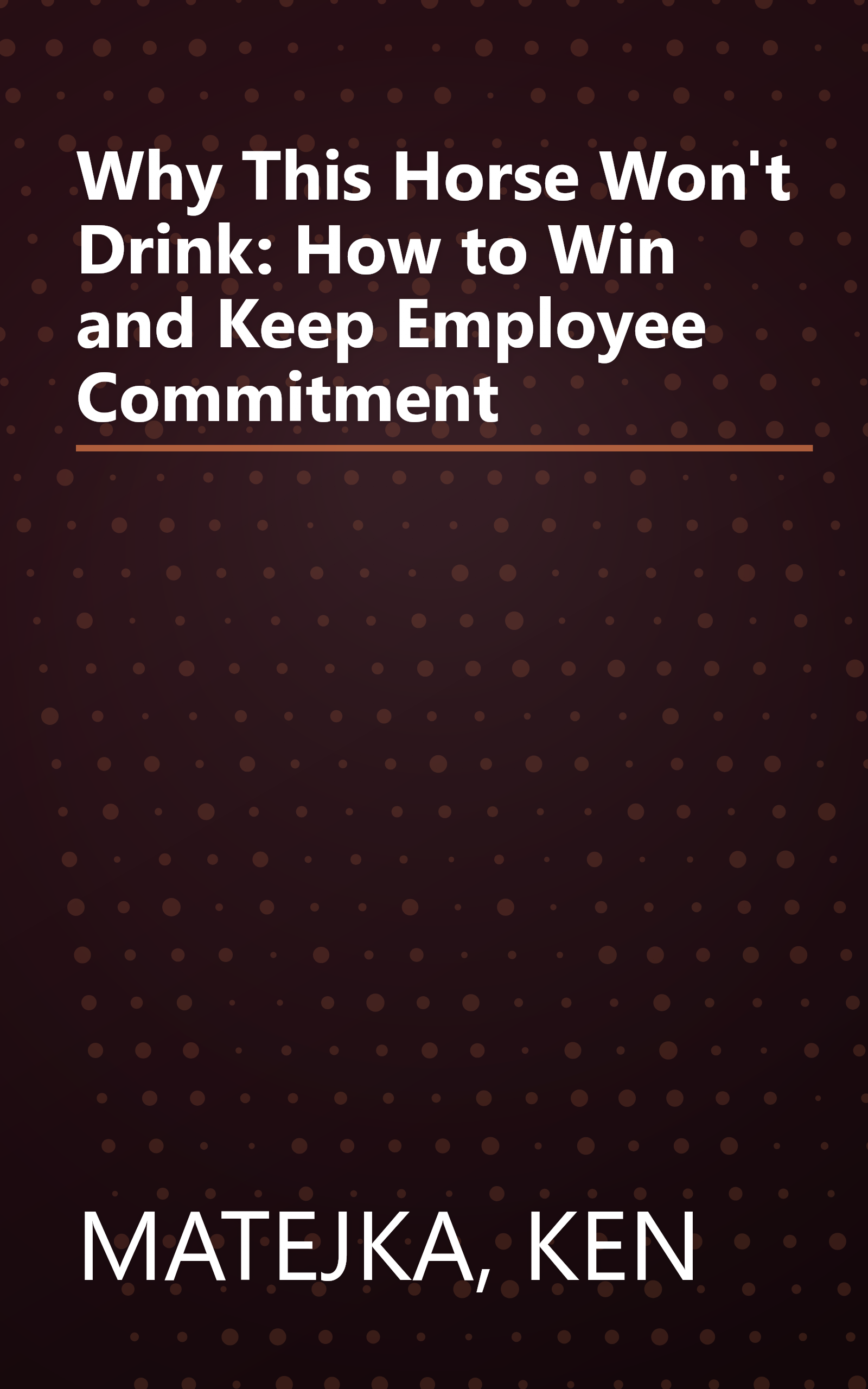 Why This Horse Won't Drink: How to Win and Keep Employee Commitment book cover
