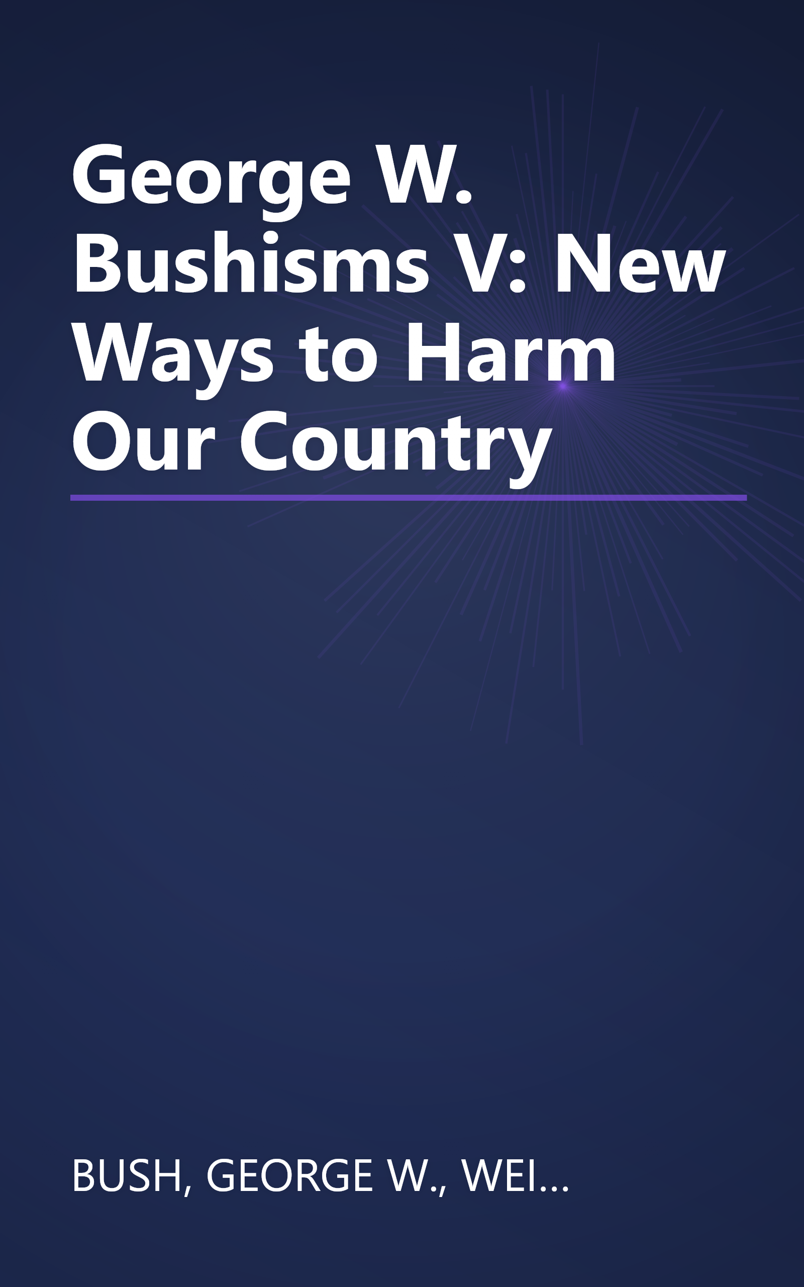 George W. Bushisms V: New Ways to Harm Our Country book cover