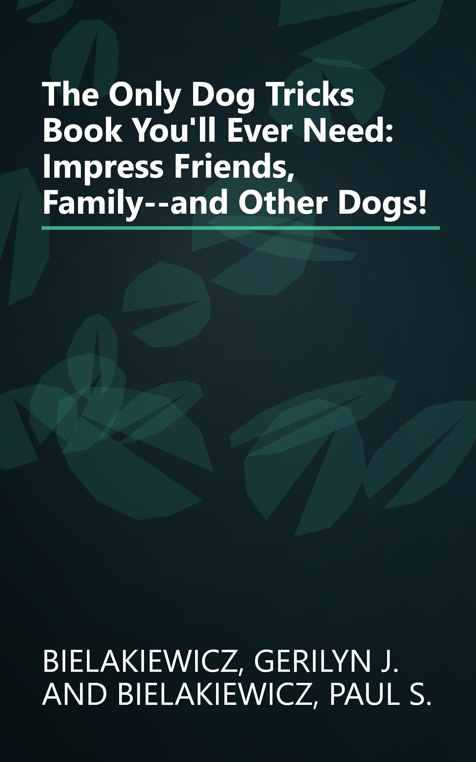 The Only Dog Tricks Book You'll Ever Need: Impress Friends, Family--and Other Dogs! book cover