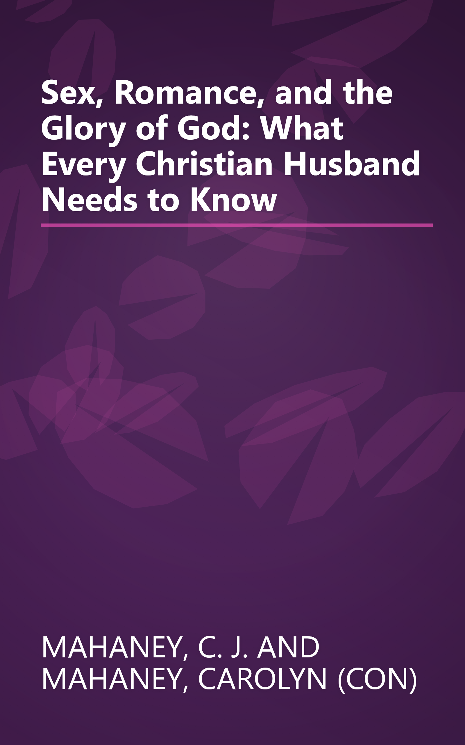 Sex, Romance, and the Glory of God: What Every Christian Husband Needs to Know book cover