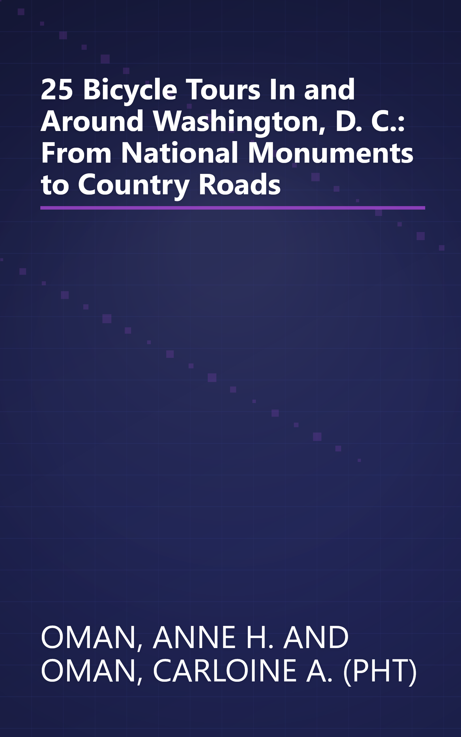25 Bicycle Tours In and Around Washington, D. C.: From National Monuments to Country Roads book cover