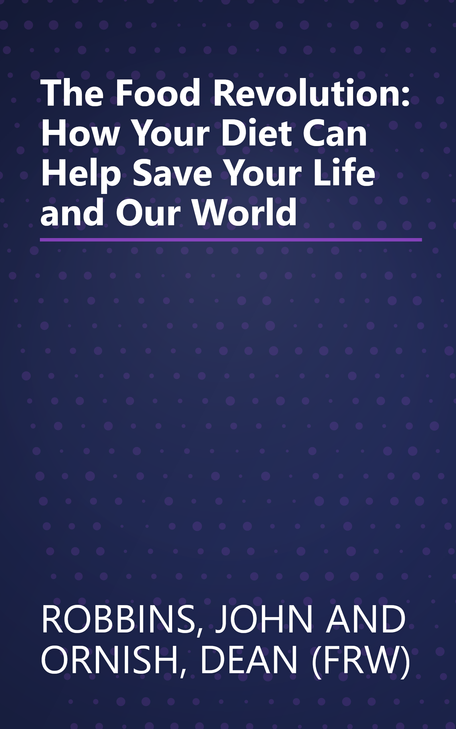 The Food Revolution: How Your Diet Can Help Save Your Life and Our World book cover