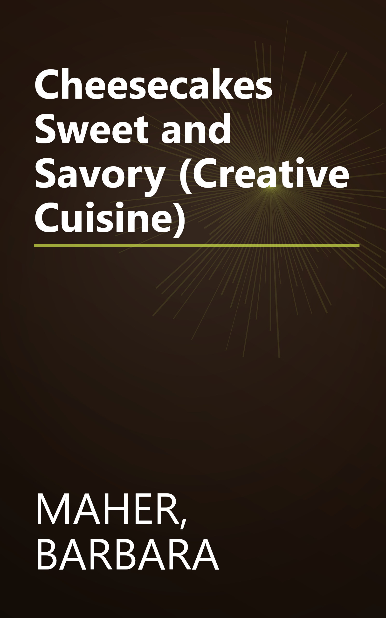 Cheesecakes Sweet and Savory (Creative Cuisine) book cover