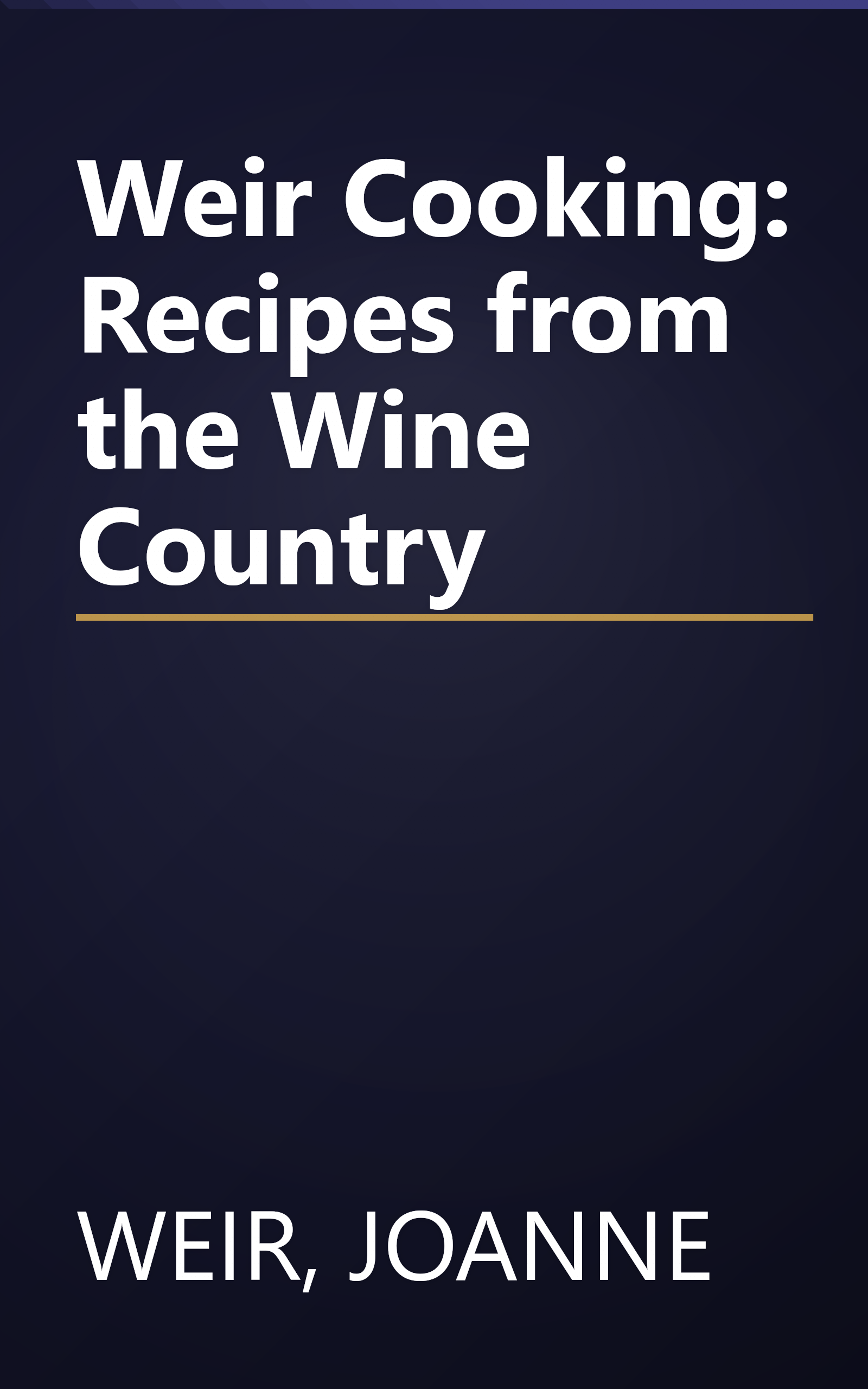 Weir Cooking: Recipes from the Wine Country book cover