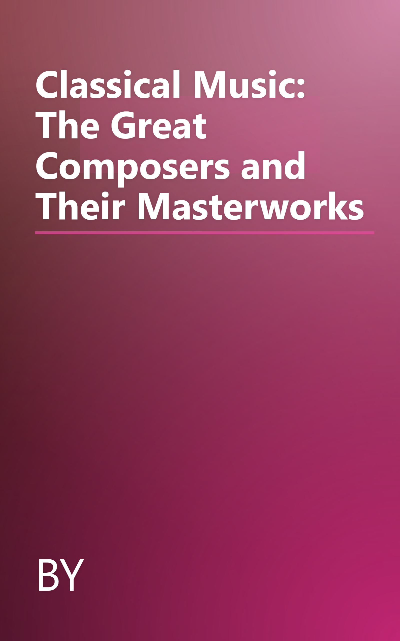 Classical Music: The Great Composers and Their Masterworks book cover