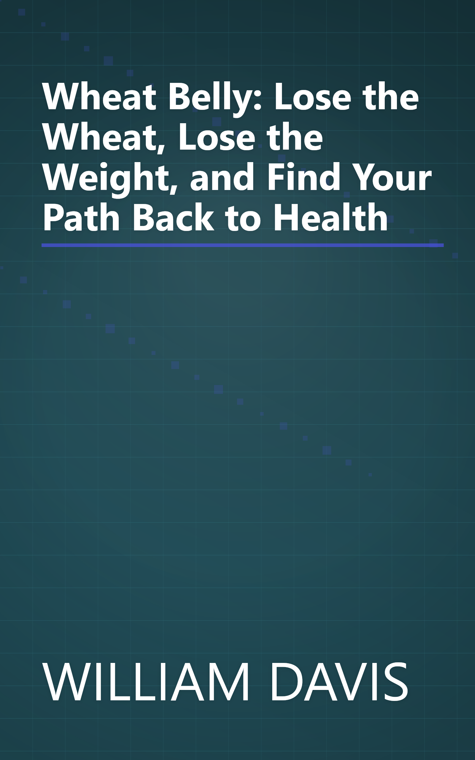 Wheat Belly: Lose the Wheat, Lose the Weight, and Find Your Path Back to Health book cover