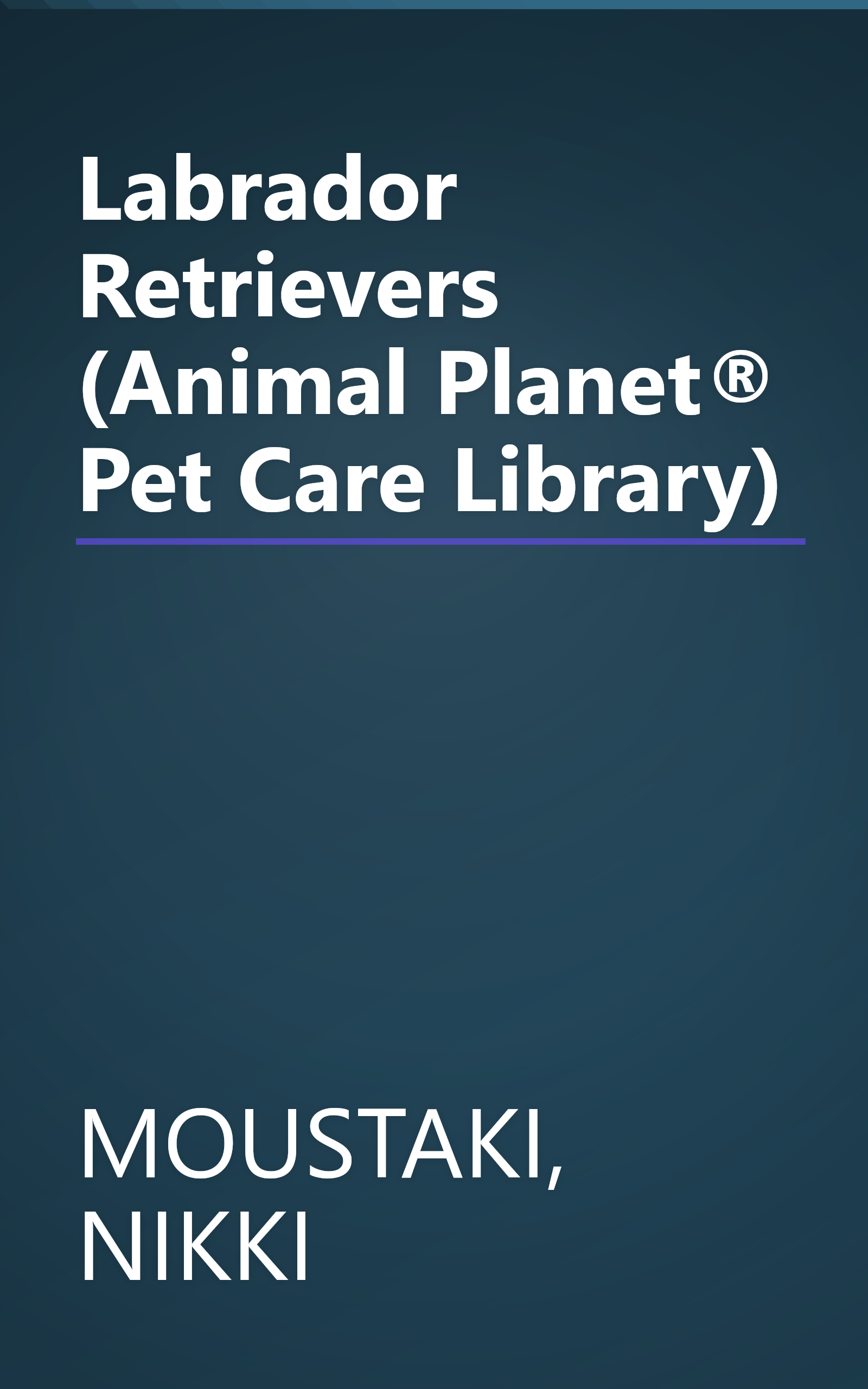 Labrador Retrievers (Animal Planet® Pet Care Library) book cover