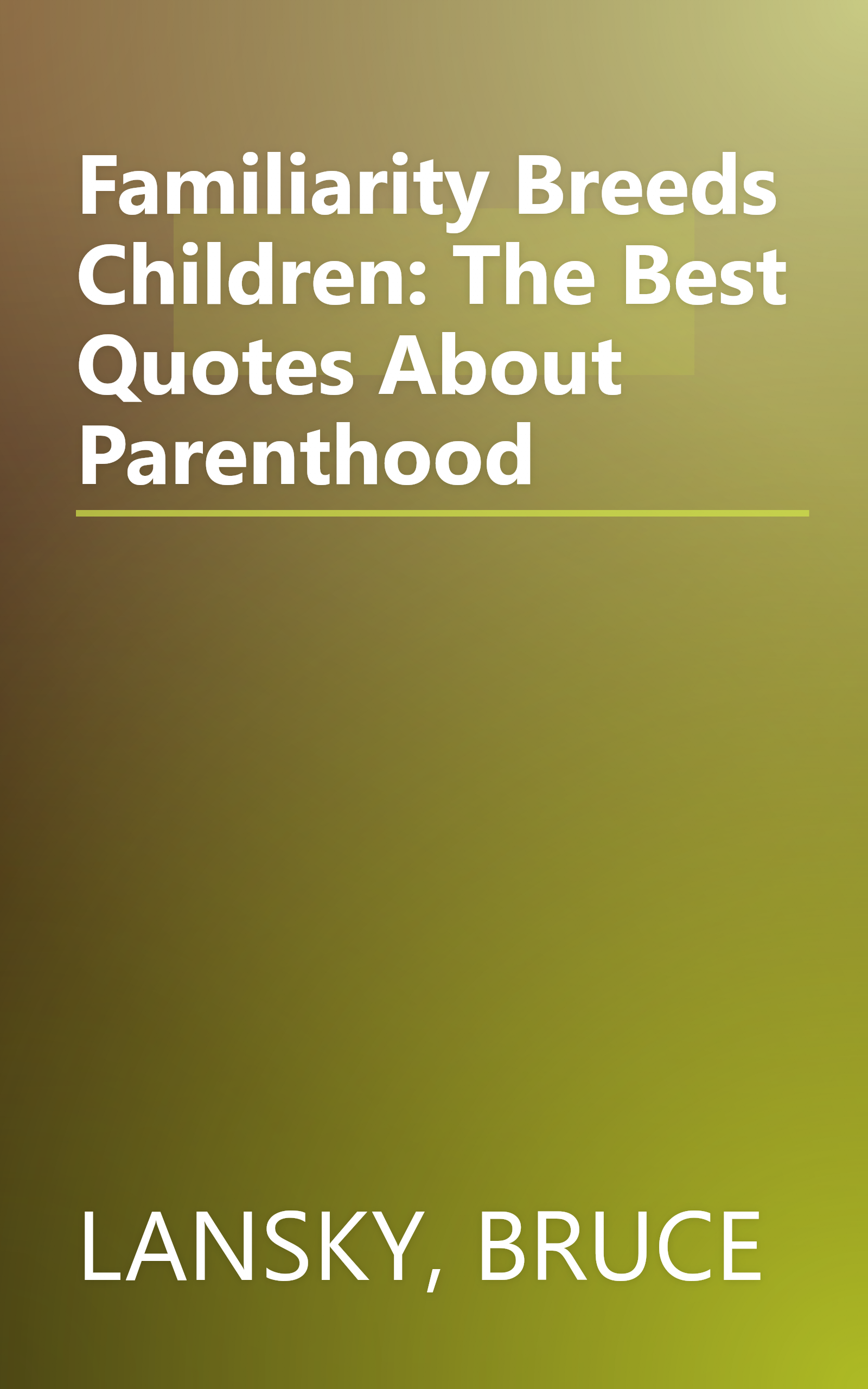 Familiarity Breeds Children: The Best Quotes About Parenthood book cover