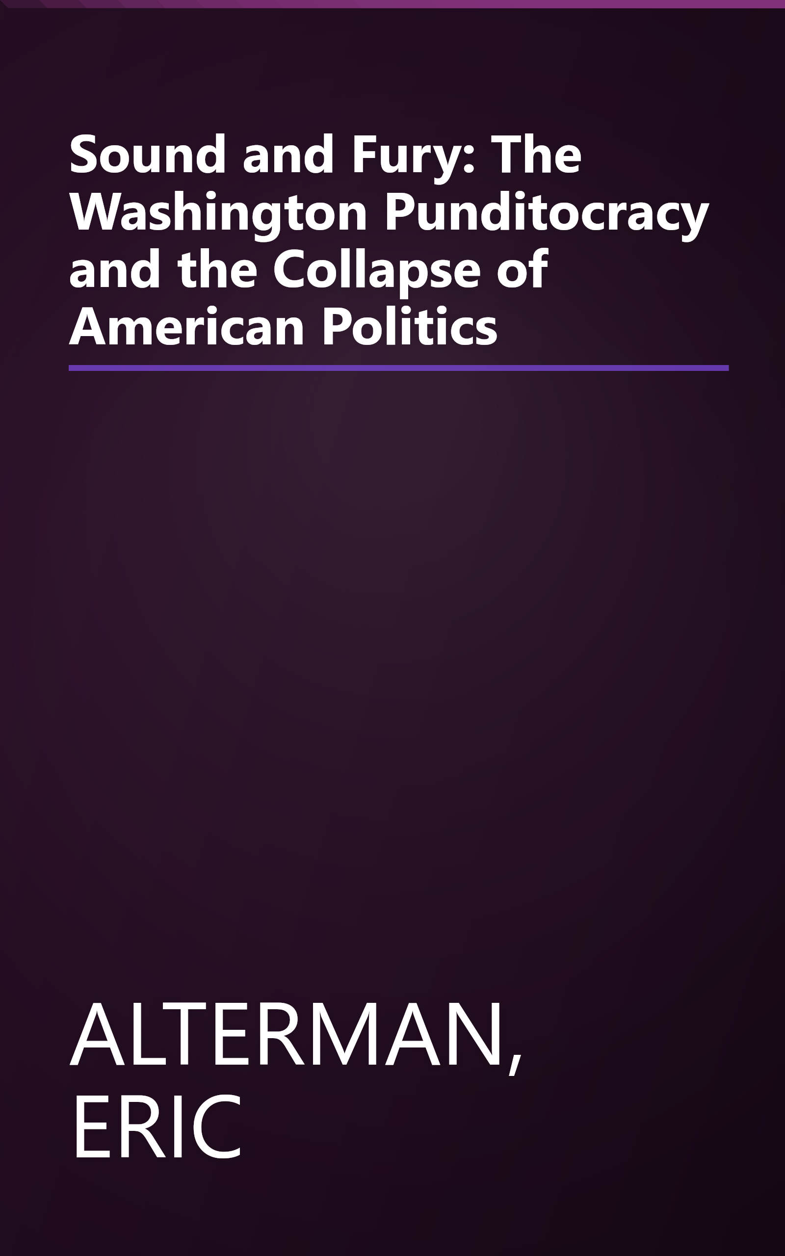 Sound and Fury: The Washington Punditocracy and the Collapse of American Politics book cover