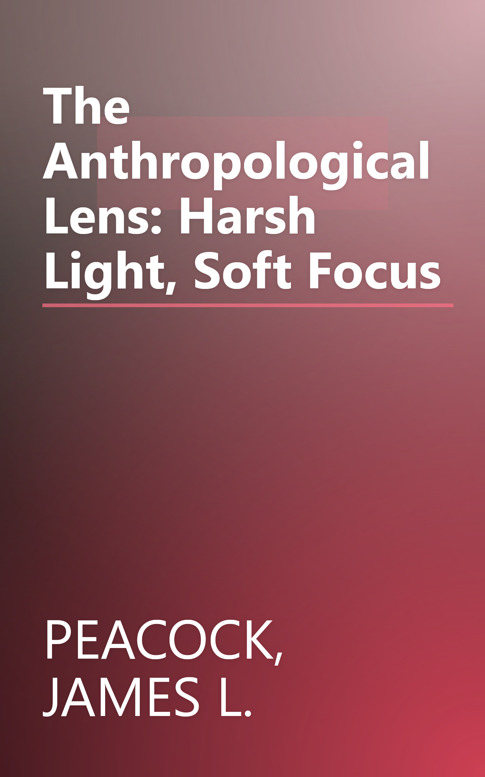 The Anthropological Lens: Harsh Light, Soft Focus book cover