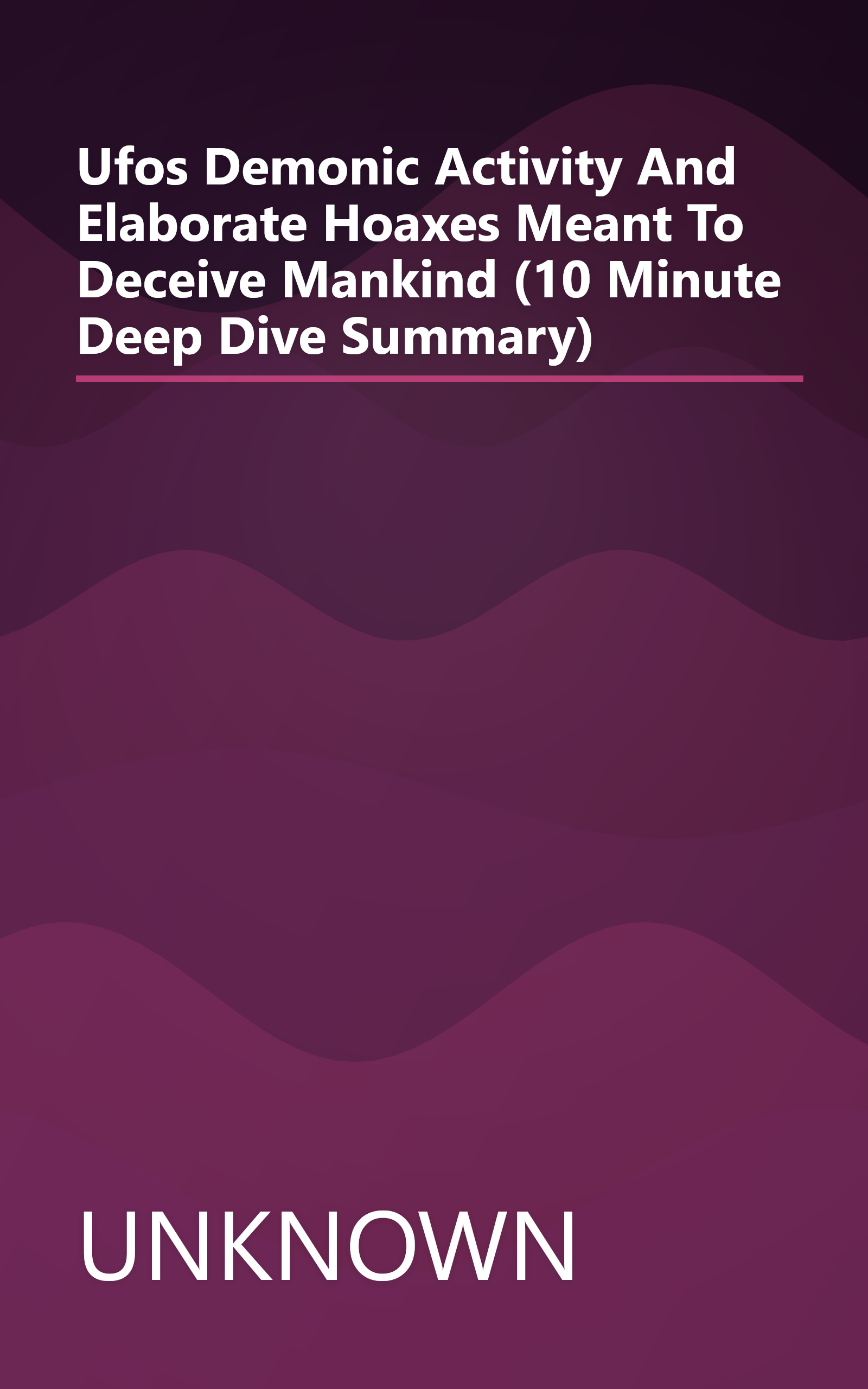 Ufos  Demonic Activity And Elaborate Hoaxes Meant To Deceive Mankind (10 Minute   Deep Dive Summary) book cover
