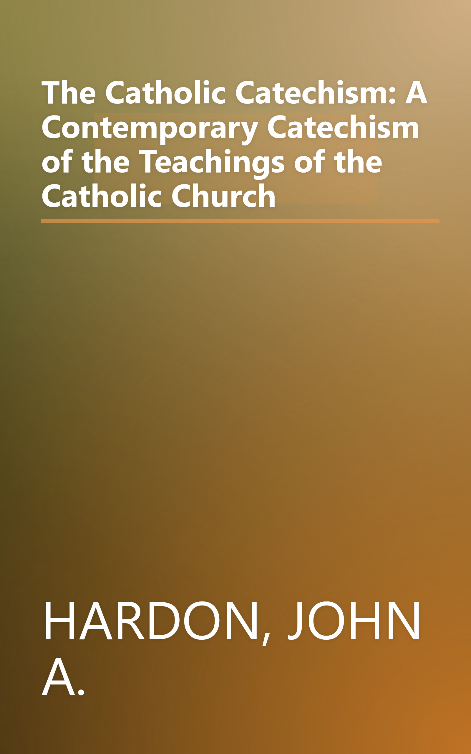 The Catholic Catechism: A Contemporary Catechism of the Teachings of the Catholic Church book cover