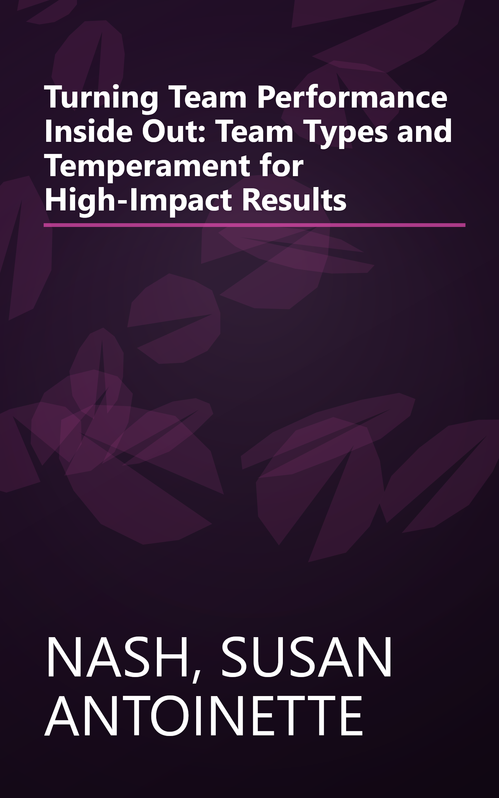 Turning Team Performance Inside Out: Team Types and Temperament for High-Impact Results book cover