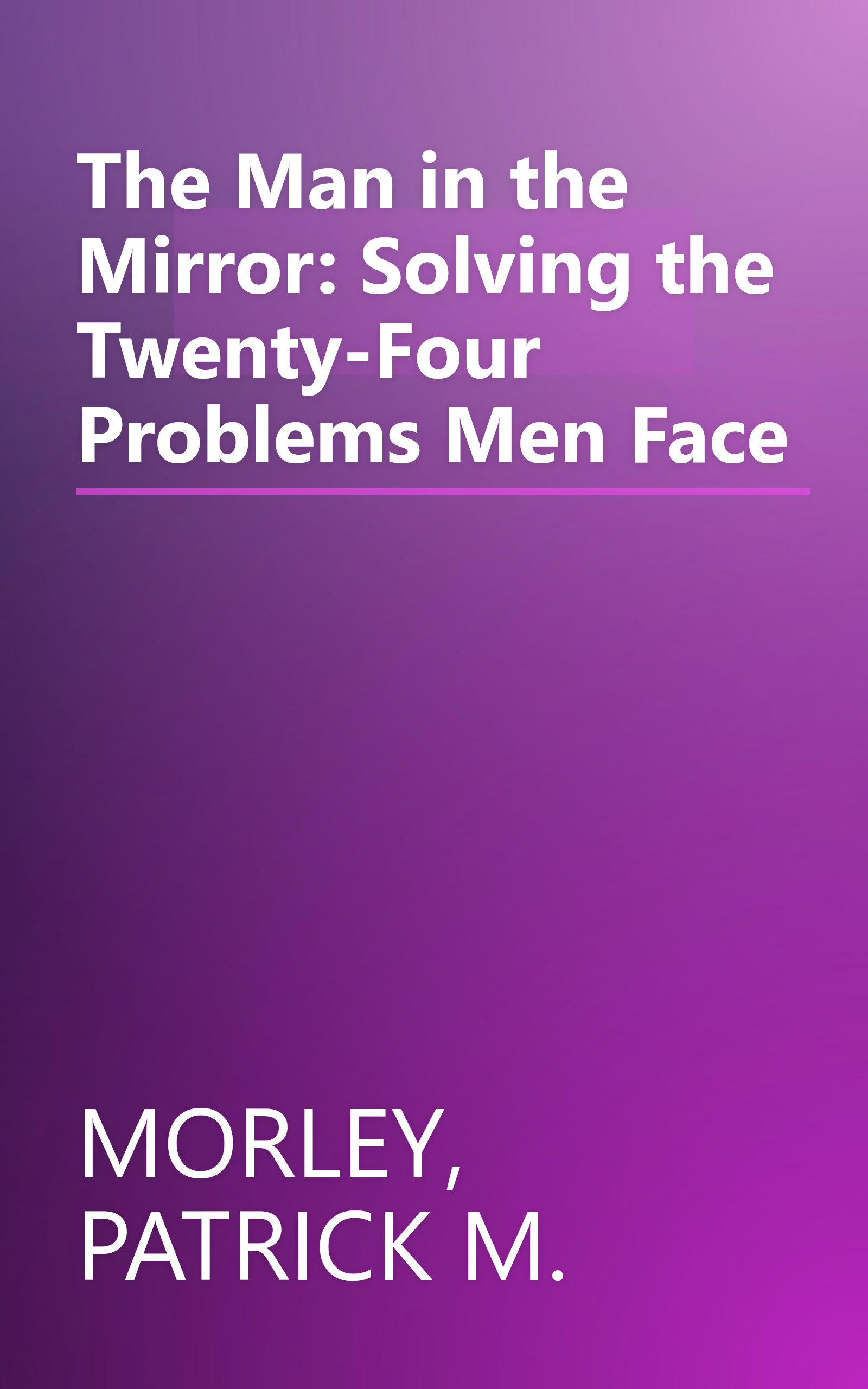 The Man in the Mirror: Solving the Twenty-Four Problems Men Face book cover