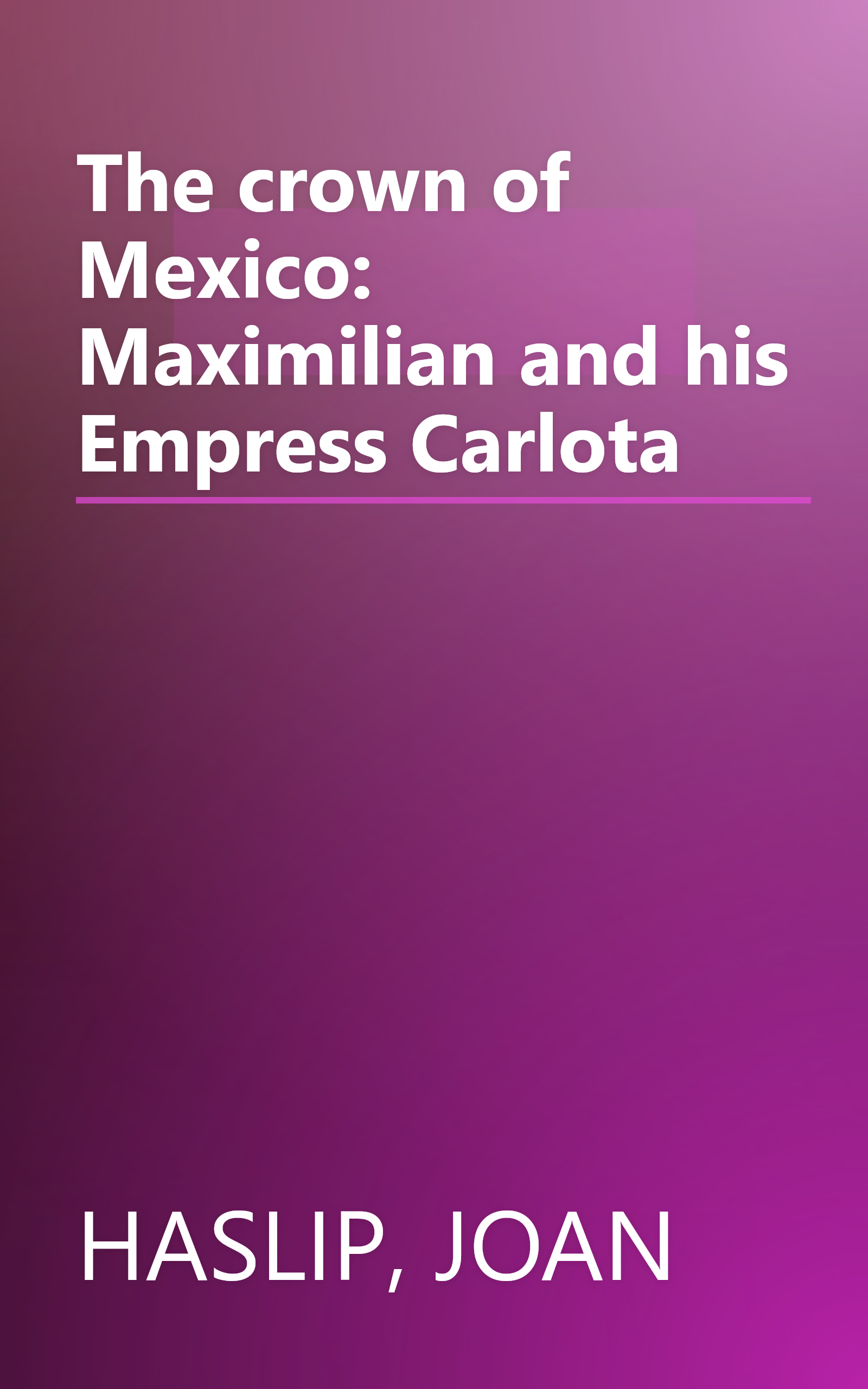 The crown of Mexico: Maximilian and his Empress Carlota book cover