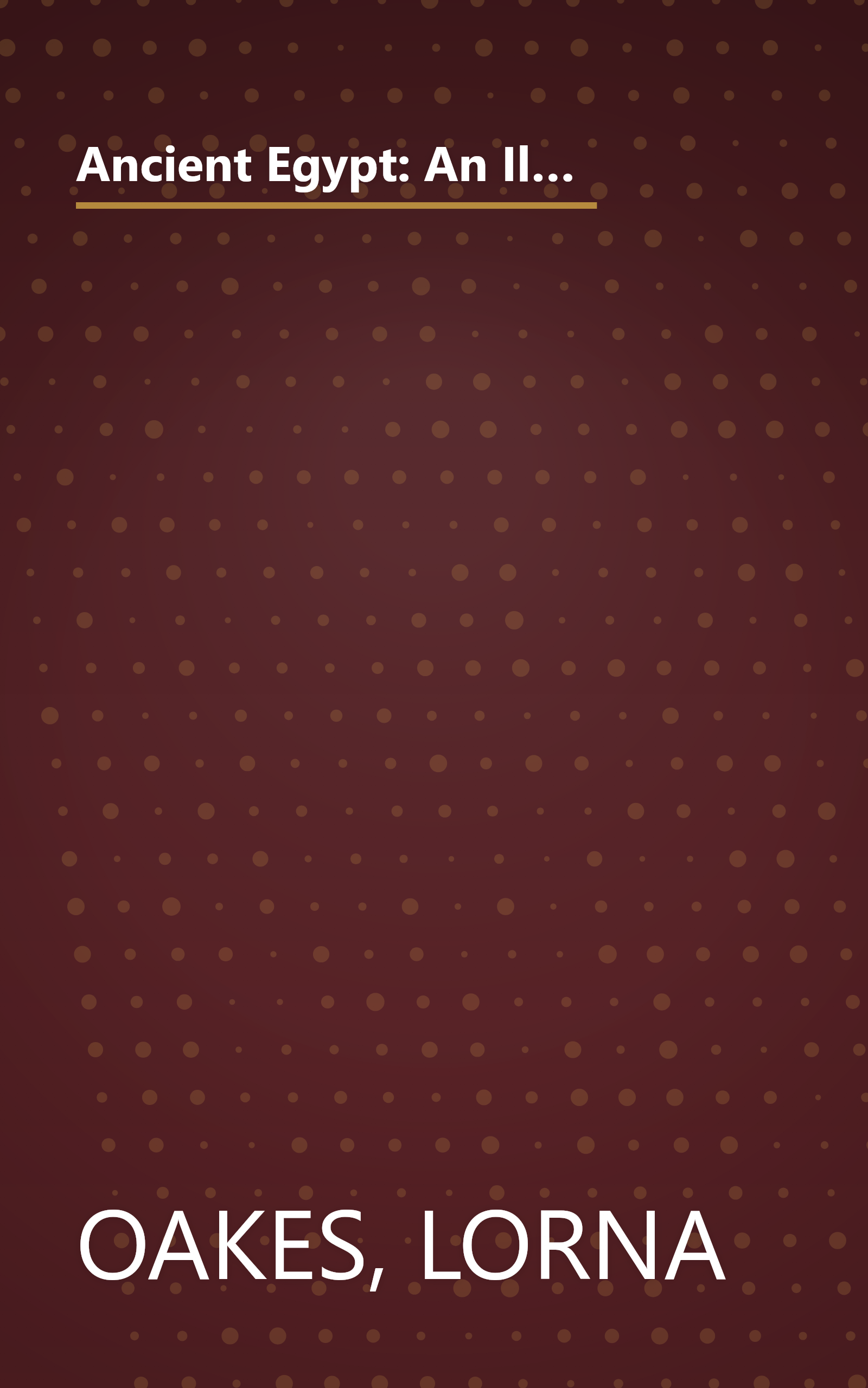 Ancient Egypt: An Illustrated Reference to the Myths, Religions, Pyramids and Temples of the Land of the Pharaohs book cover