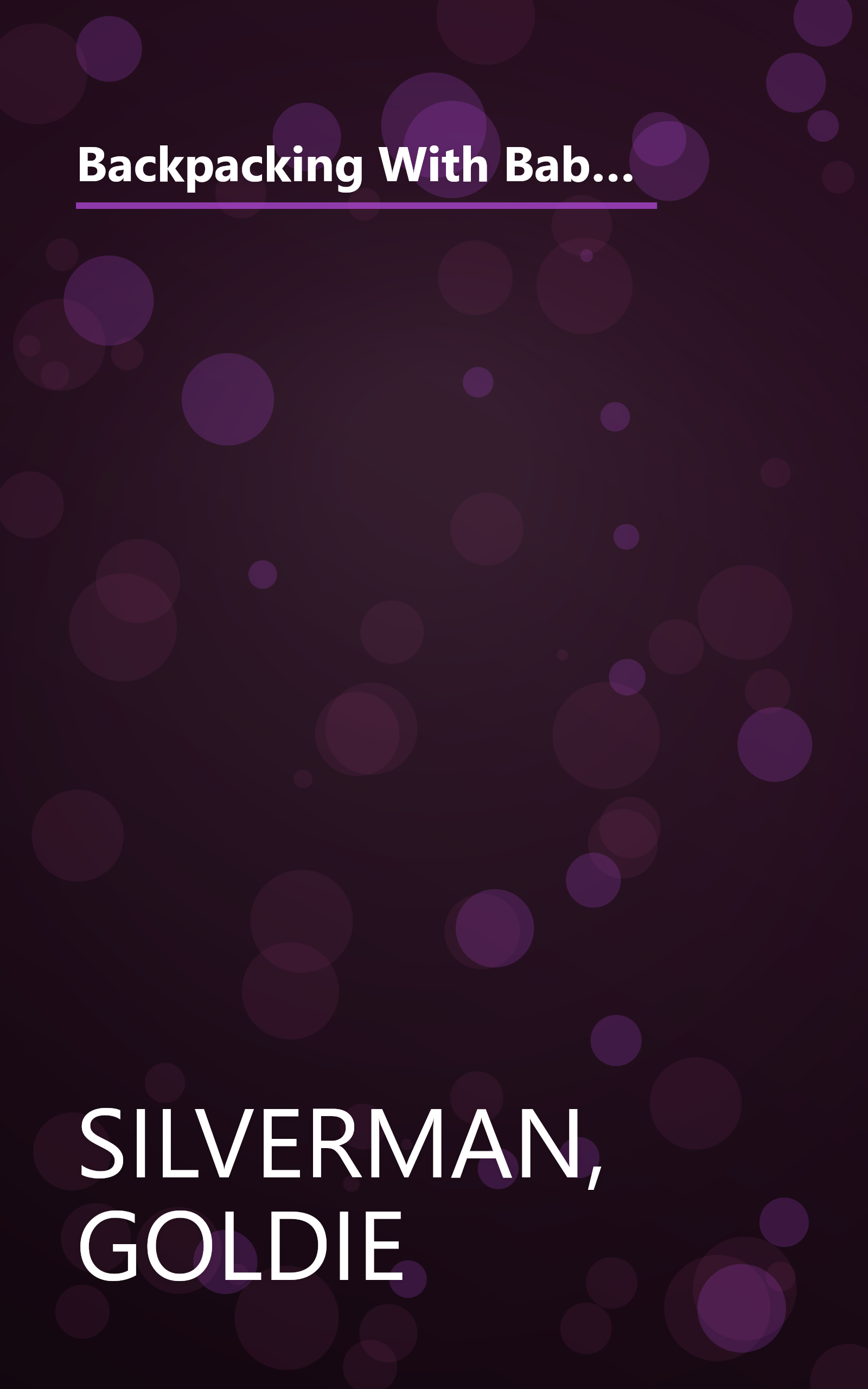 Backpacking With Babies and Small Children: A Guide to Taking the Kids Along on Day Hikes, Overnighters and Long Trail Trips book cover