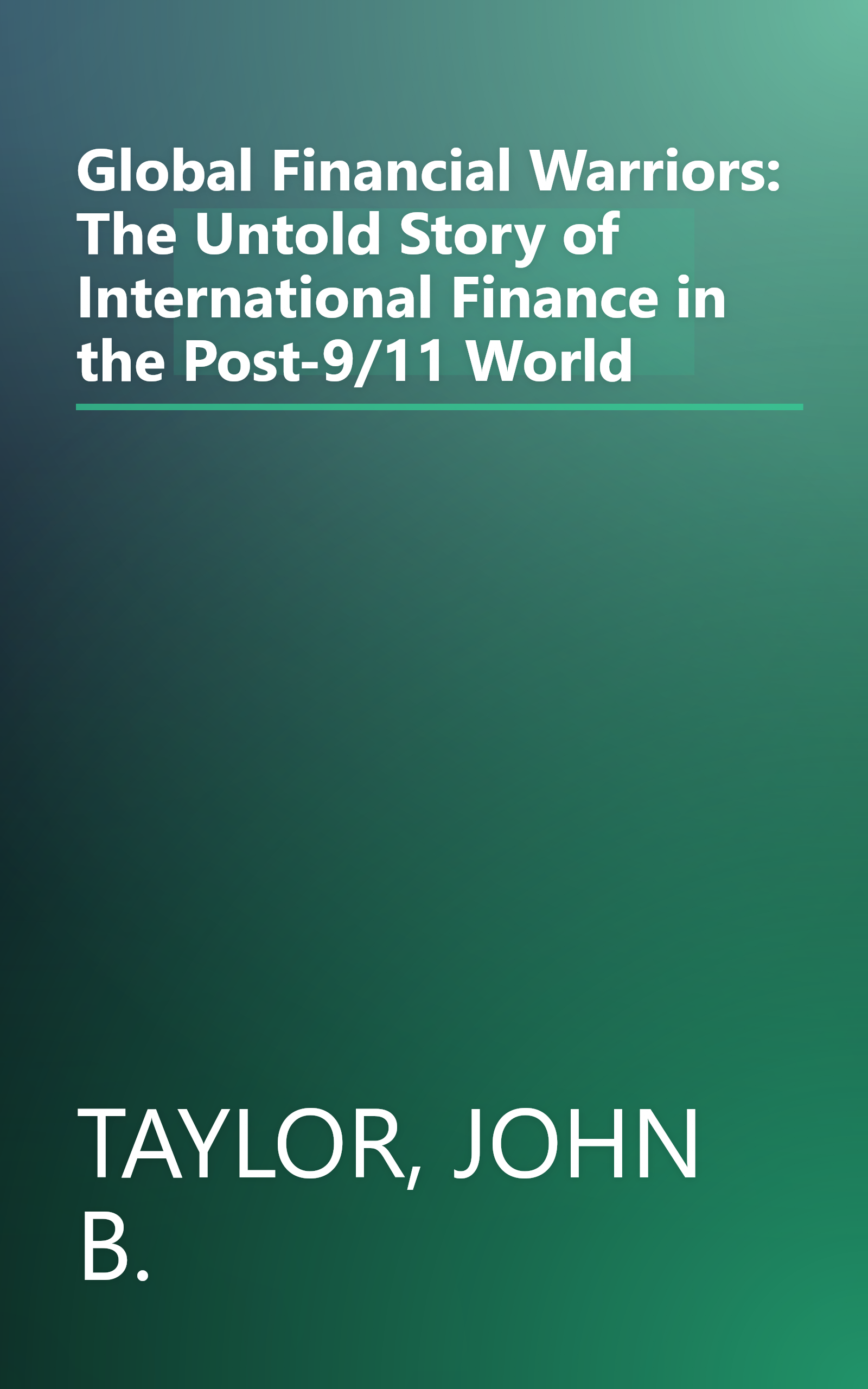 Global Financial Warriors: The Untold Story of International Finance in the Post-9/11 World book cover