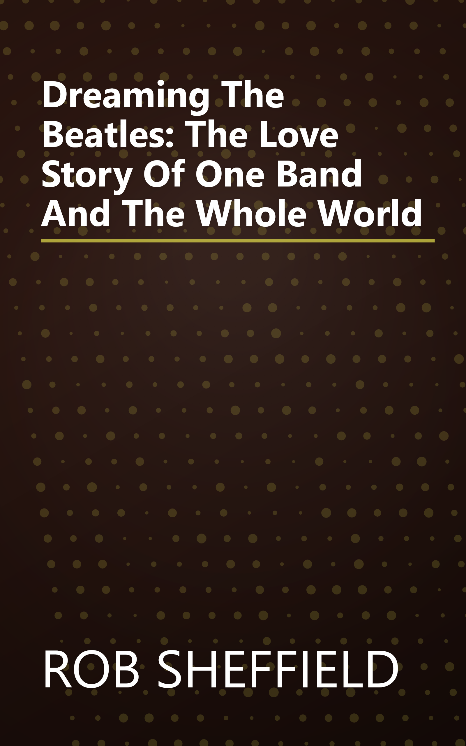 Dreaming The Beatles: The Love Story Of One Band And The Whole World book cover