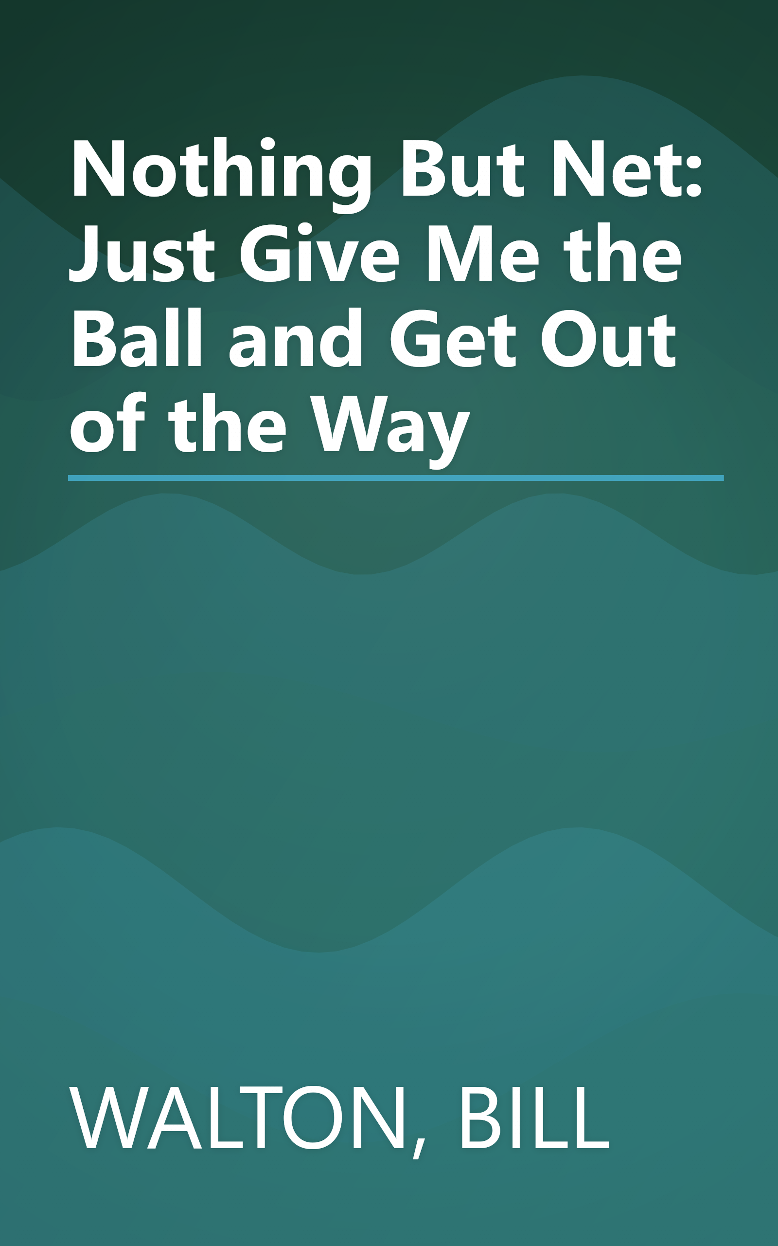 Nothing But Net: Just Give Me the Ball and Get Out of the Way book cover