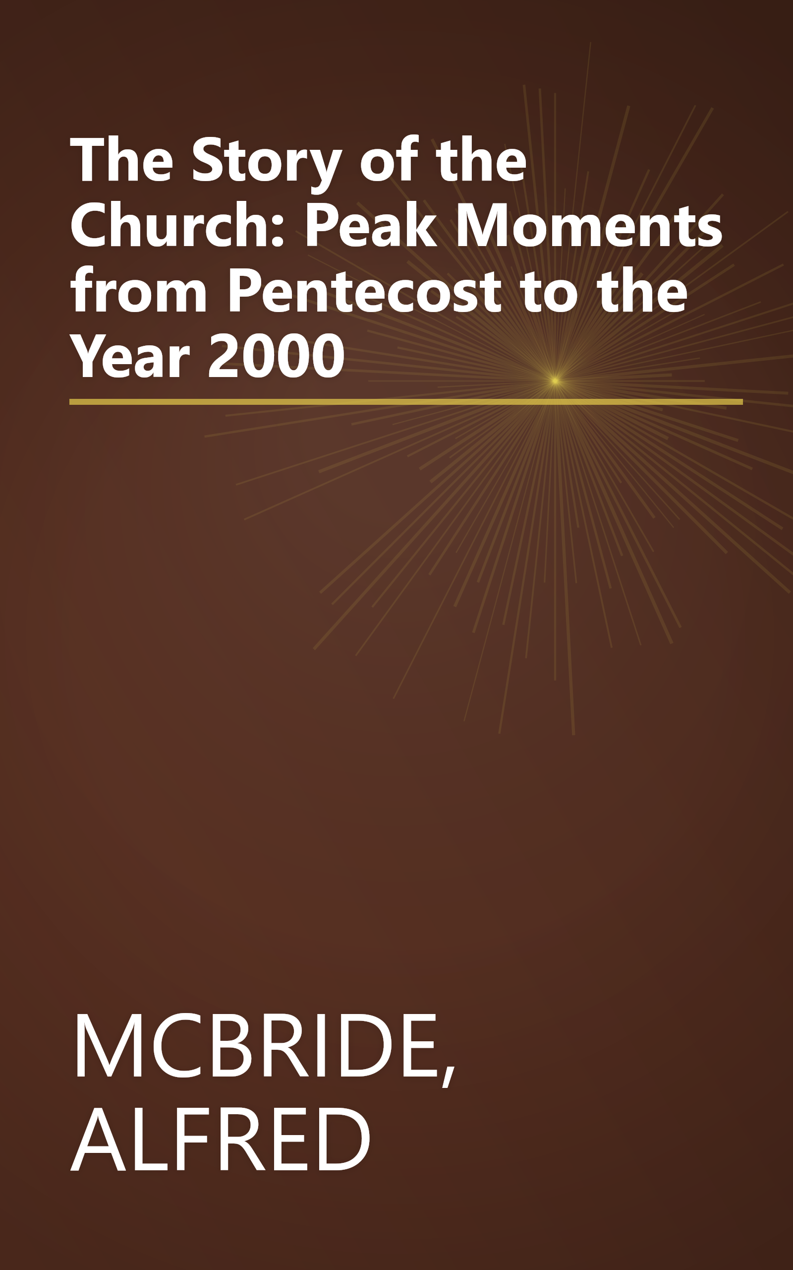 The Story of the Church: Peak Moments from Pentecost to the Year 2000 book cover