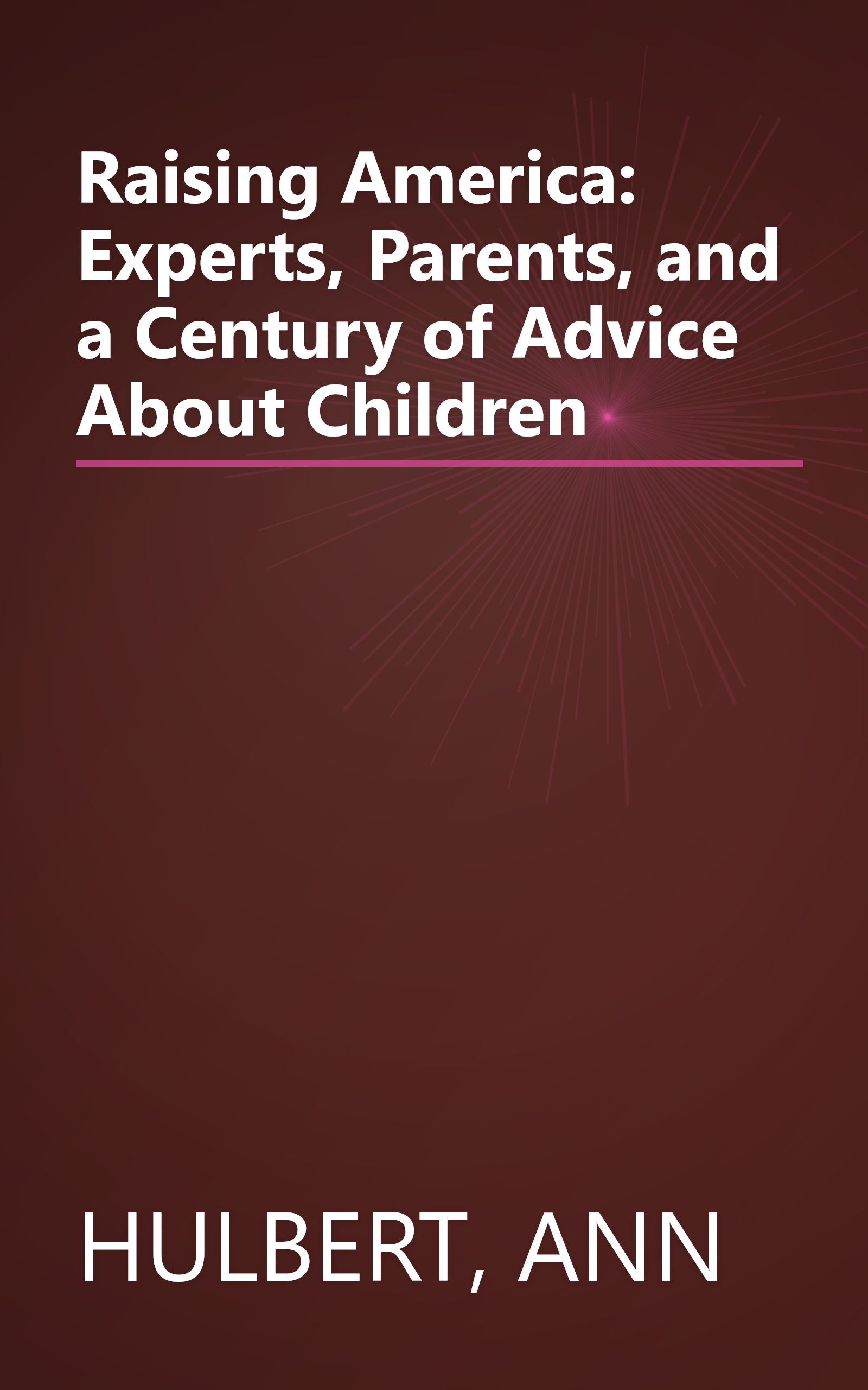 Raising America: Experts, Parents, and a Century of Advice About Children book cover