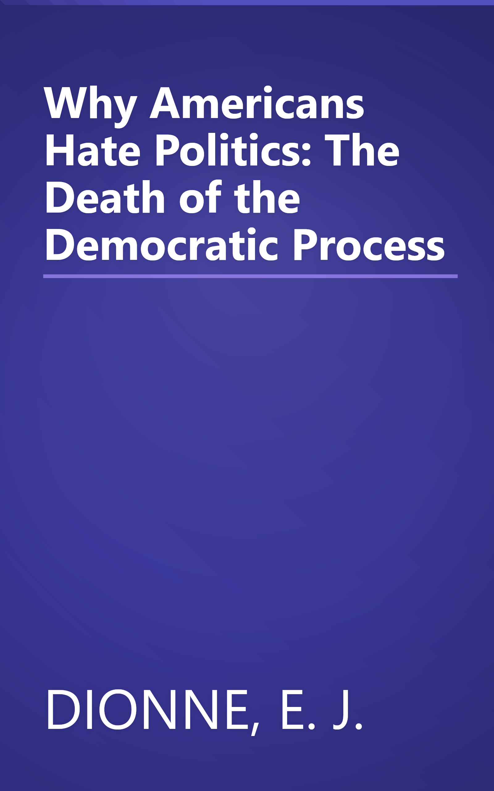Why Americans Hate Politics: The Death of the Democratic Process book cover