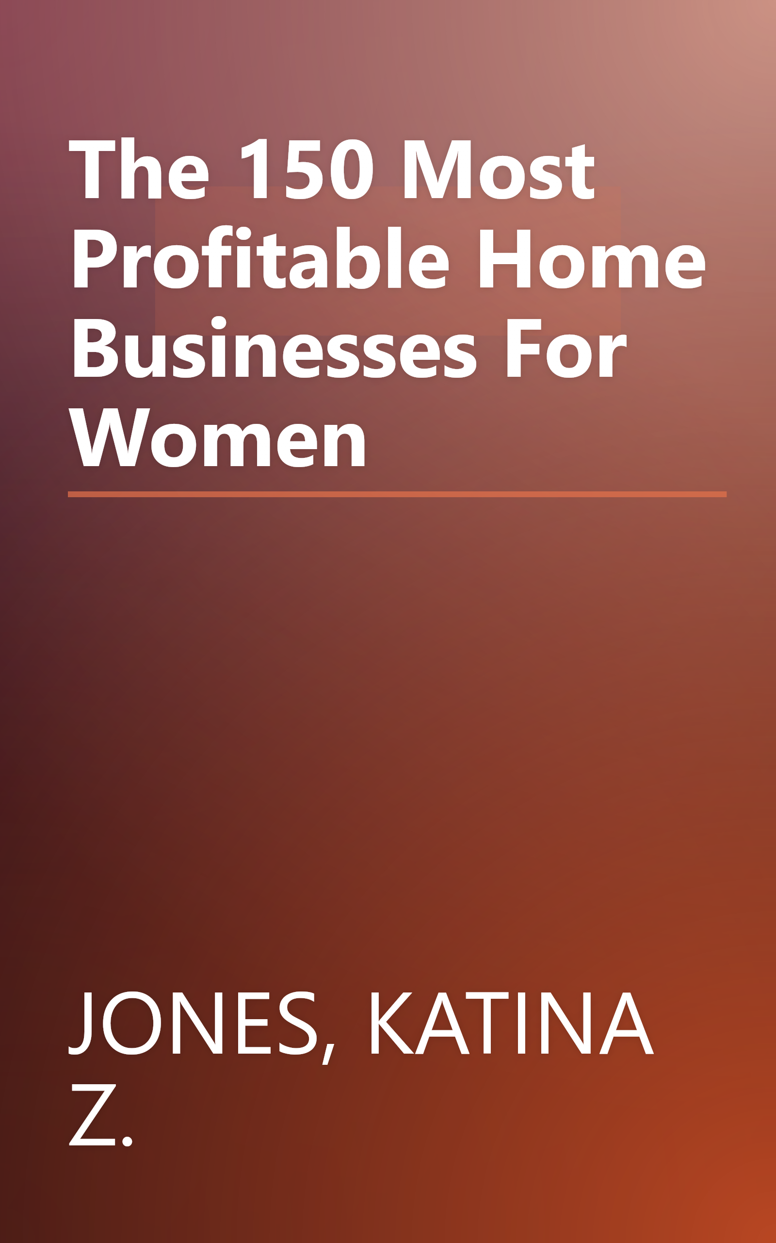 The 150 Most Profitable Home Businesses For Women book cover
