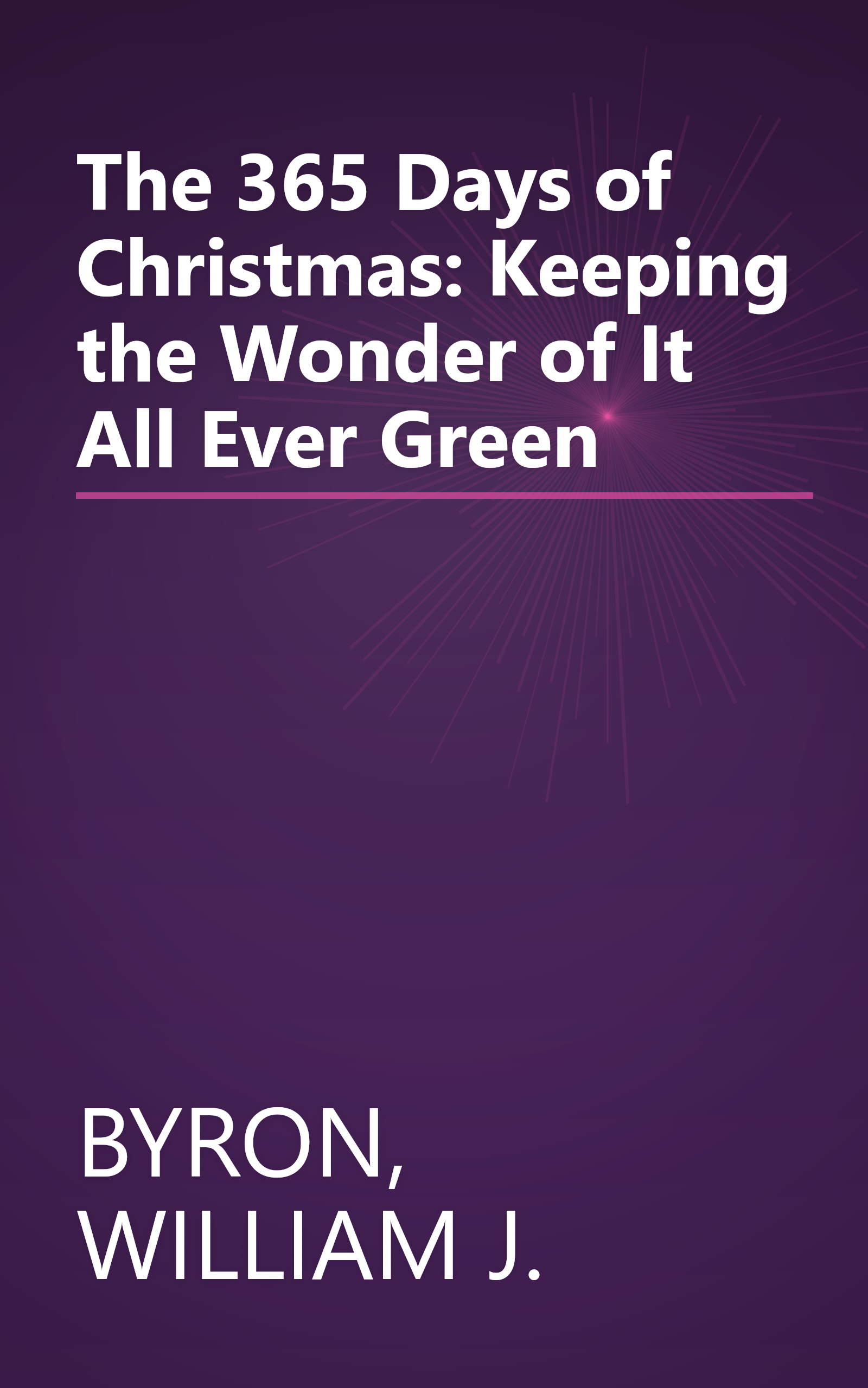 The 365 Days of Christmas: Keeping the Wonder of It All Ever Green book cover