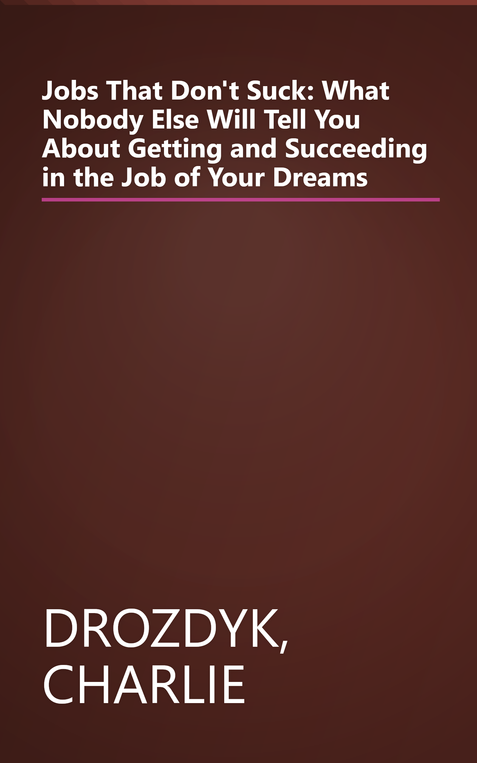 Jobs That Don't Suck: What Nobody Else Will Tell You About Getting and Succeeding in the Job of Your Dreams book cover