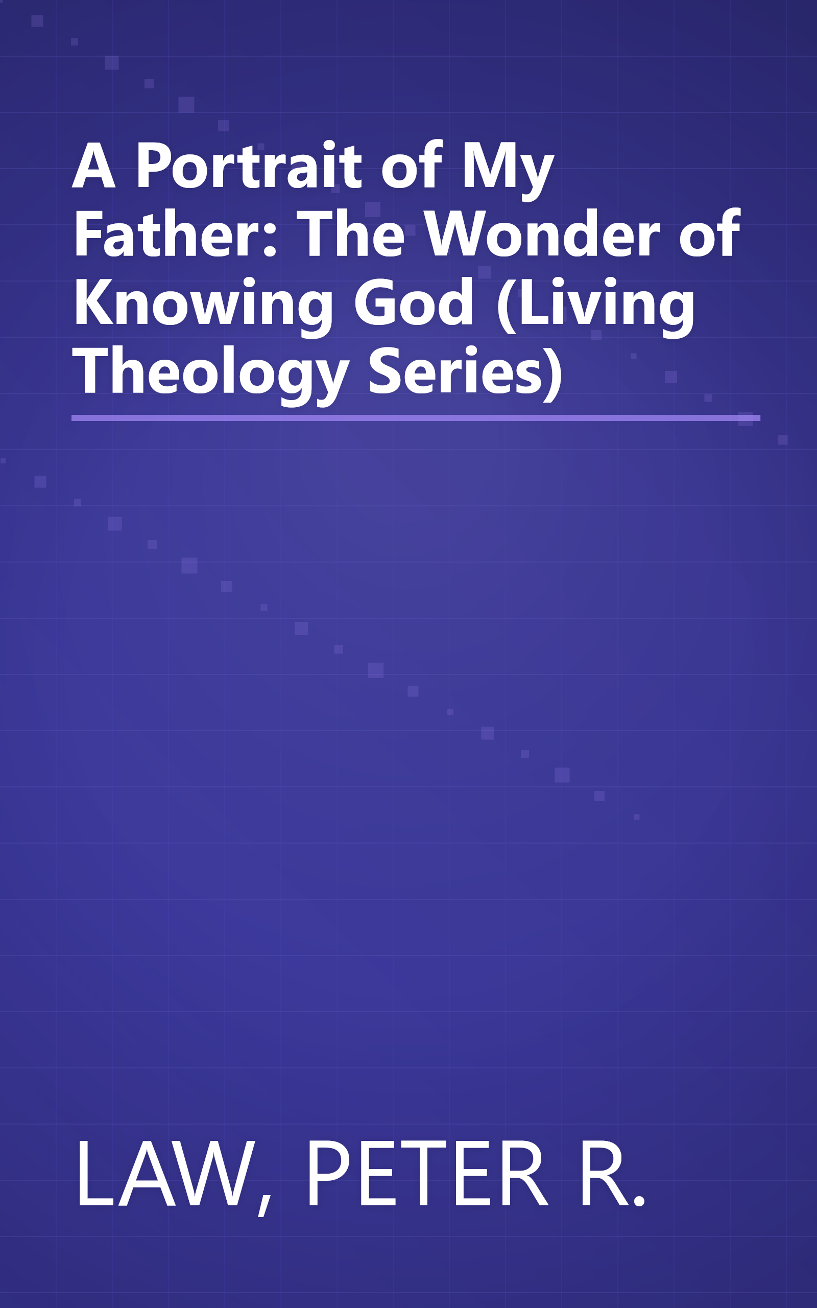 A Portrait of My Father: The Wonder of Knowing God (Living Theology Series) book cover