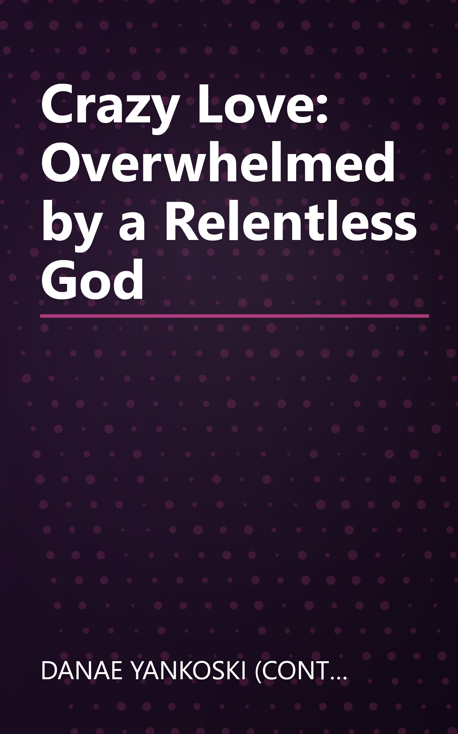 Crazy Love: Overwhelmed by a Relentless God book cover