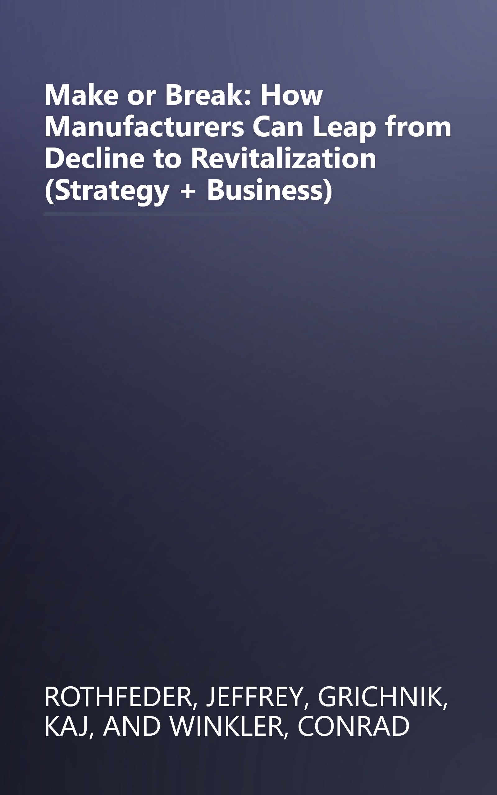 Make or Break: How Manufacturers Can Leap from Decline to Revitalization (Strategy + Business) book cover