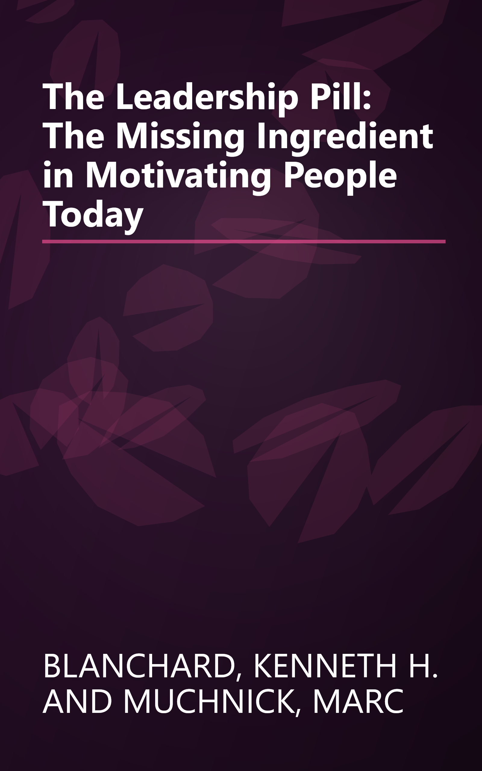 The Leadership Pill: The Missing Ingredient in Motivating People Today book cover