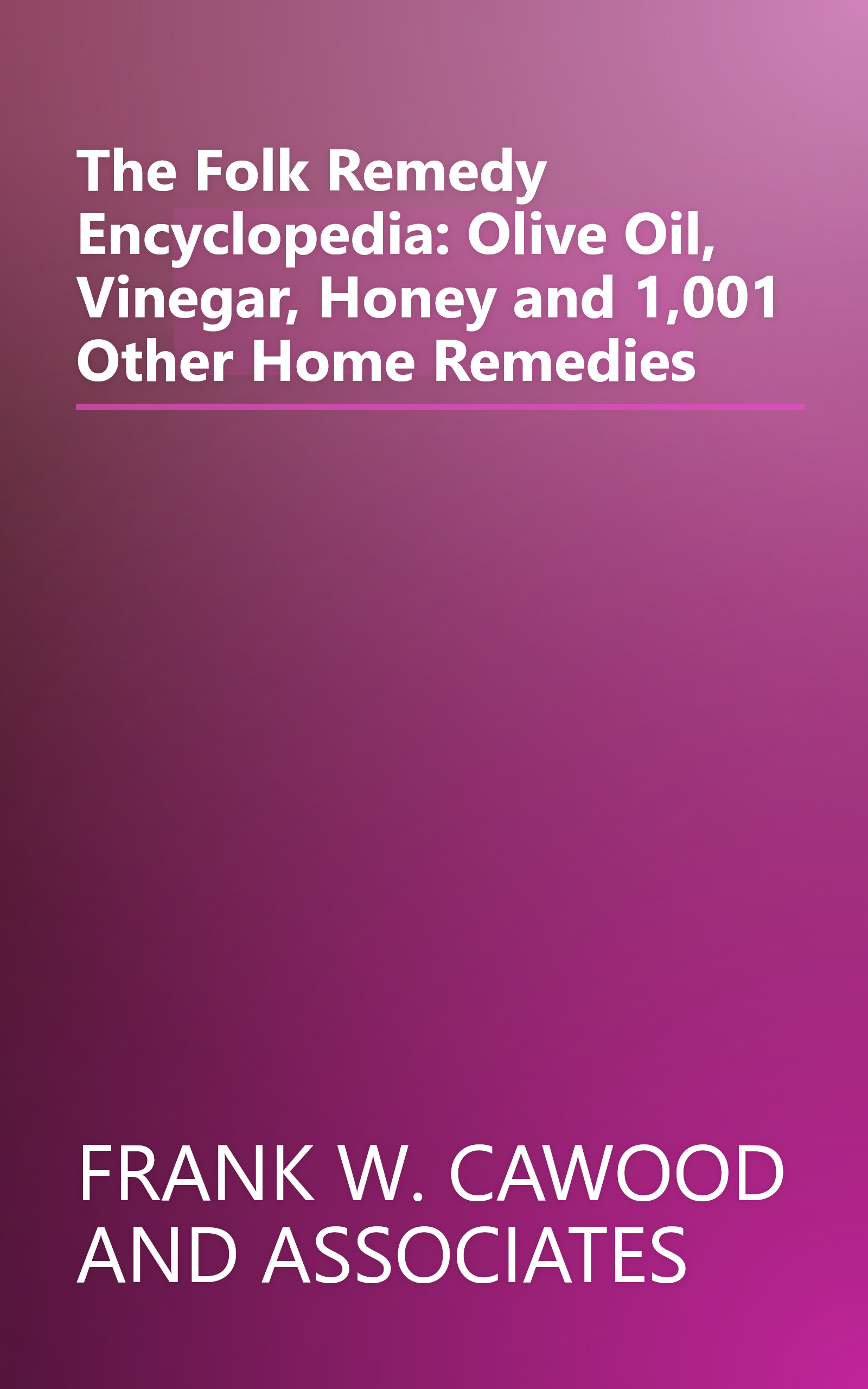 The Folk Remedy Encyclopedia: Olive Oil, Vinegar, Honey and 1,001 Other Home Remedies book cover