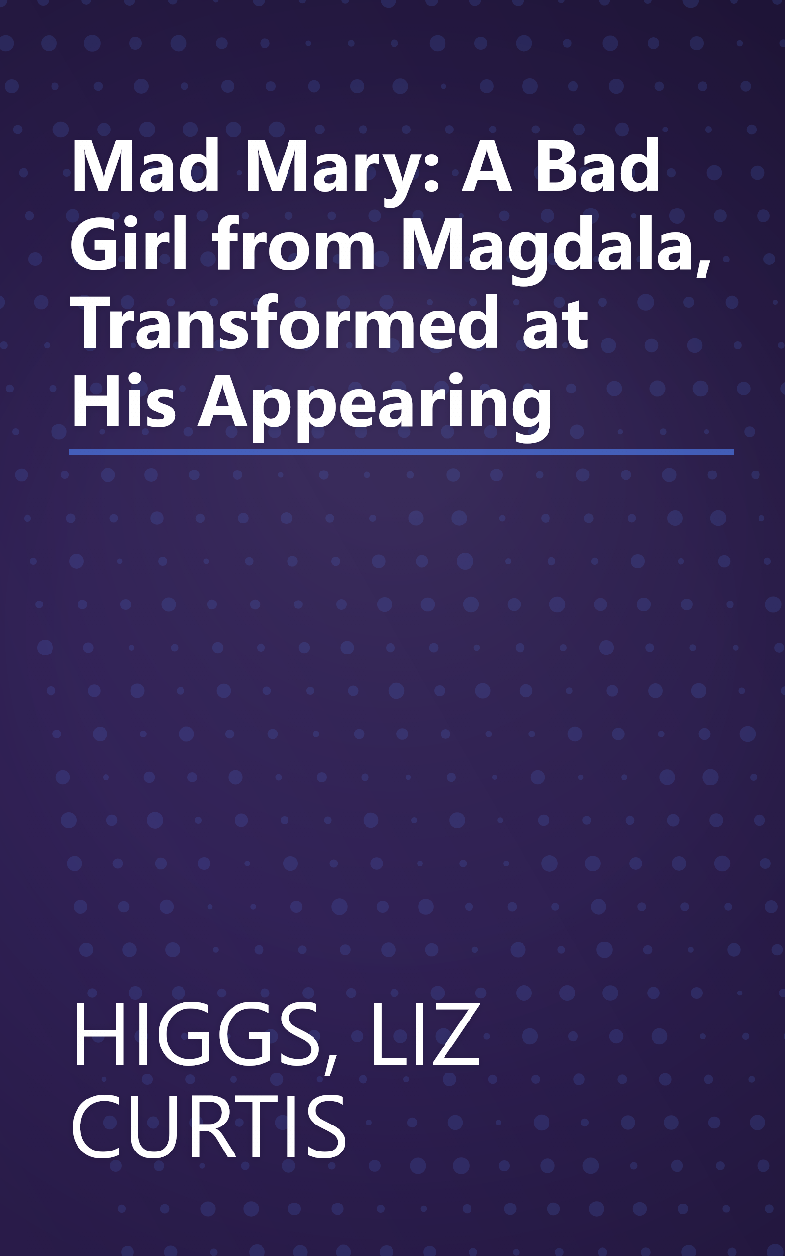 Mad Mary: A Bad Girl from Magdala, Transformed at His Appearing book cover