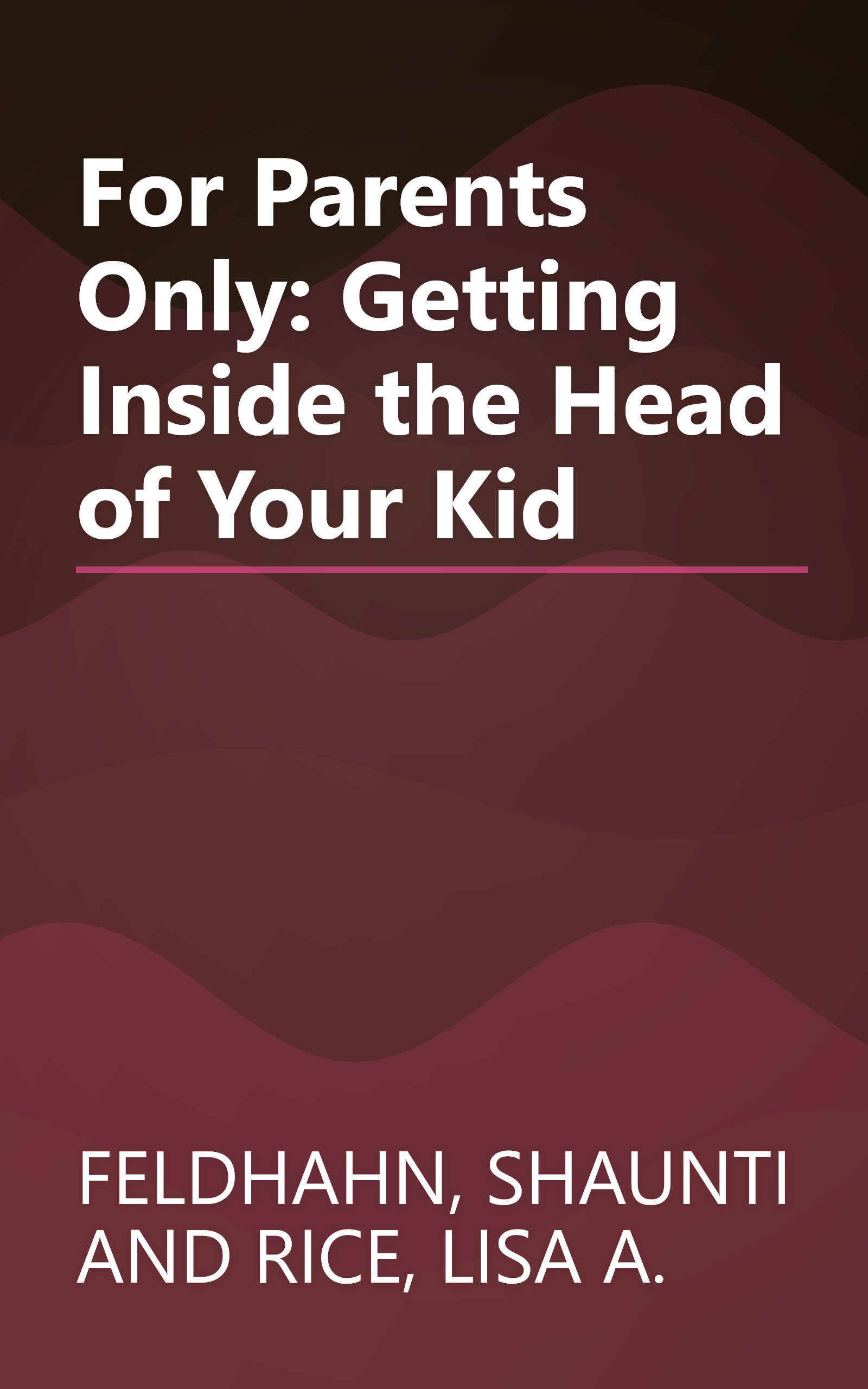 For Parents Only: Getting Inside the Head of Your Kid book cover