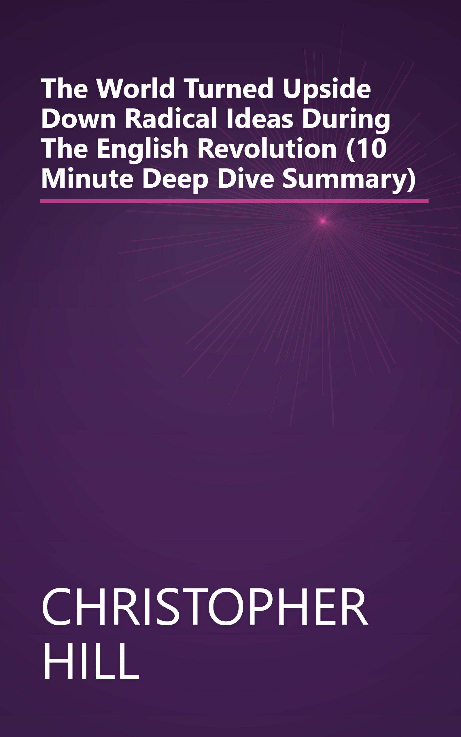 The World Turned Upside Down  Radical Ideas During The English Revolution (10 Minute   Deep Dive Summary) book cover