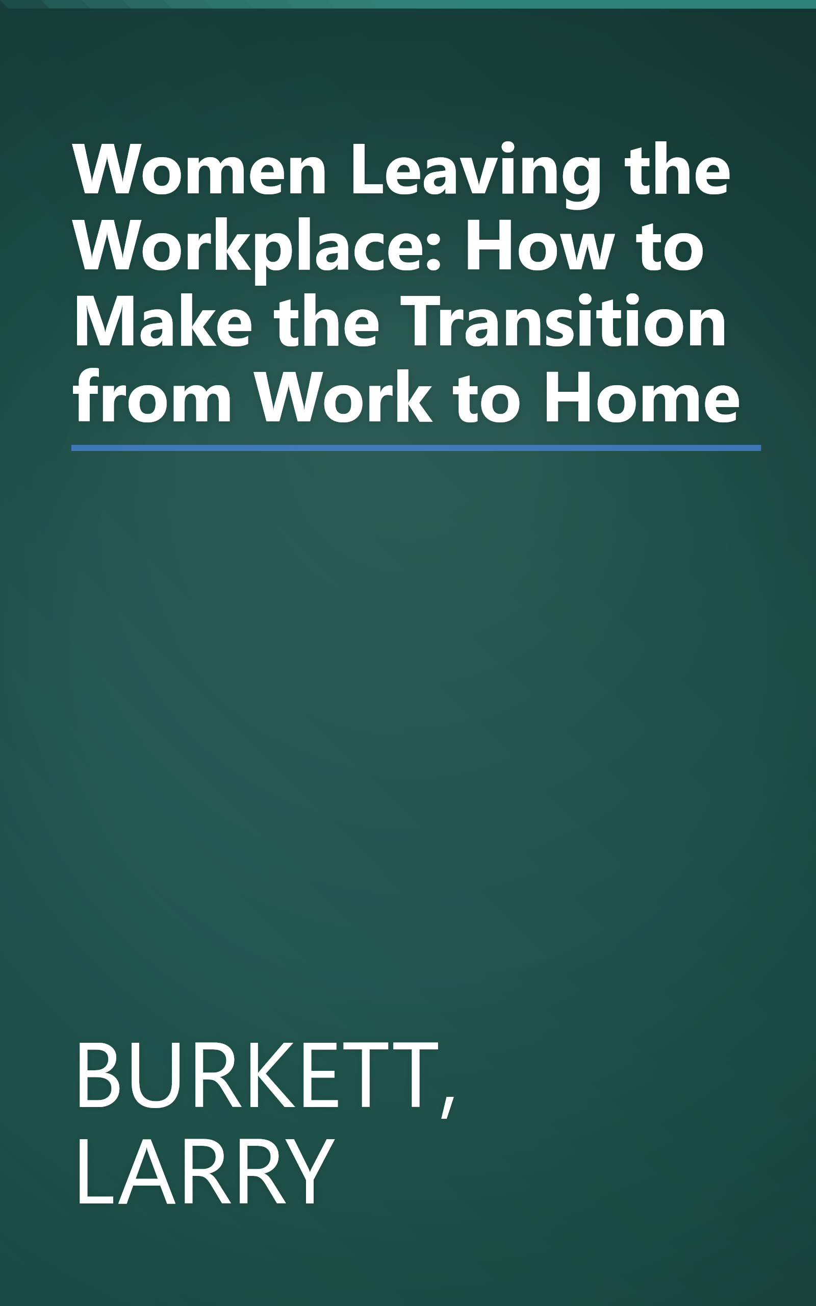 Women Leaving the Workplace: How to Make the Transition from Work to Home book cover