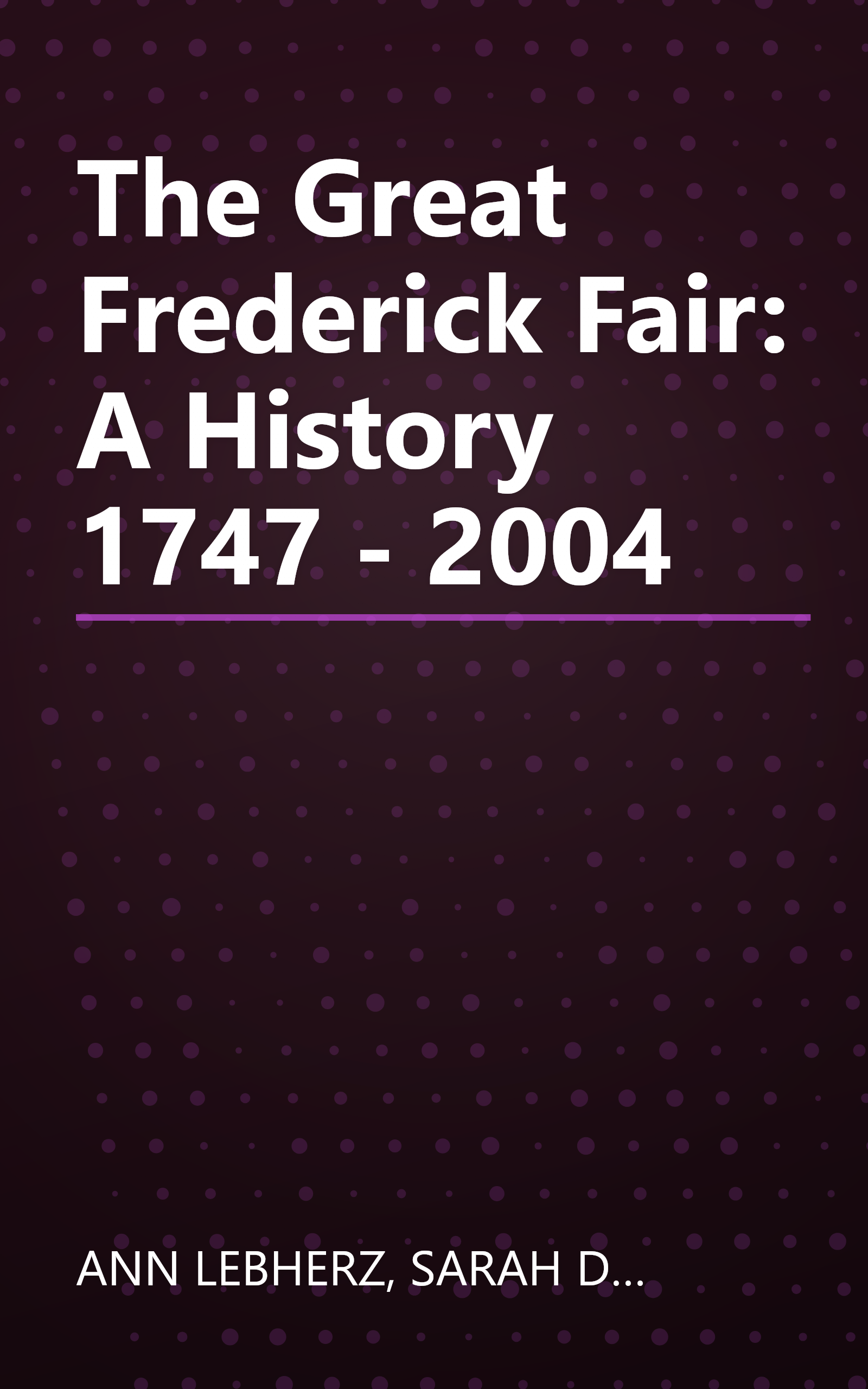 The Great Frederick Fair: A History 1747 - 2004 book cover