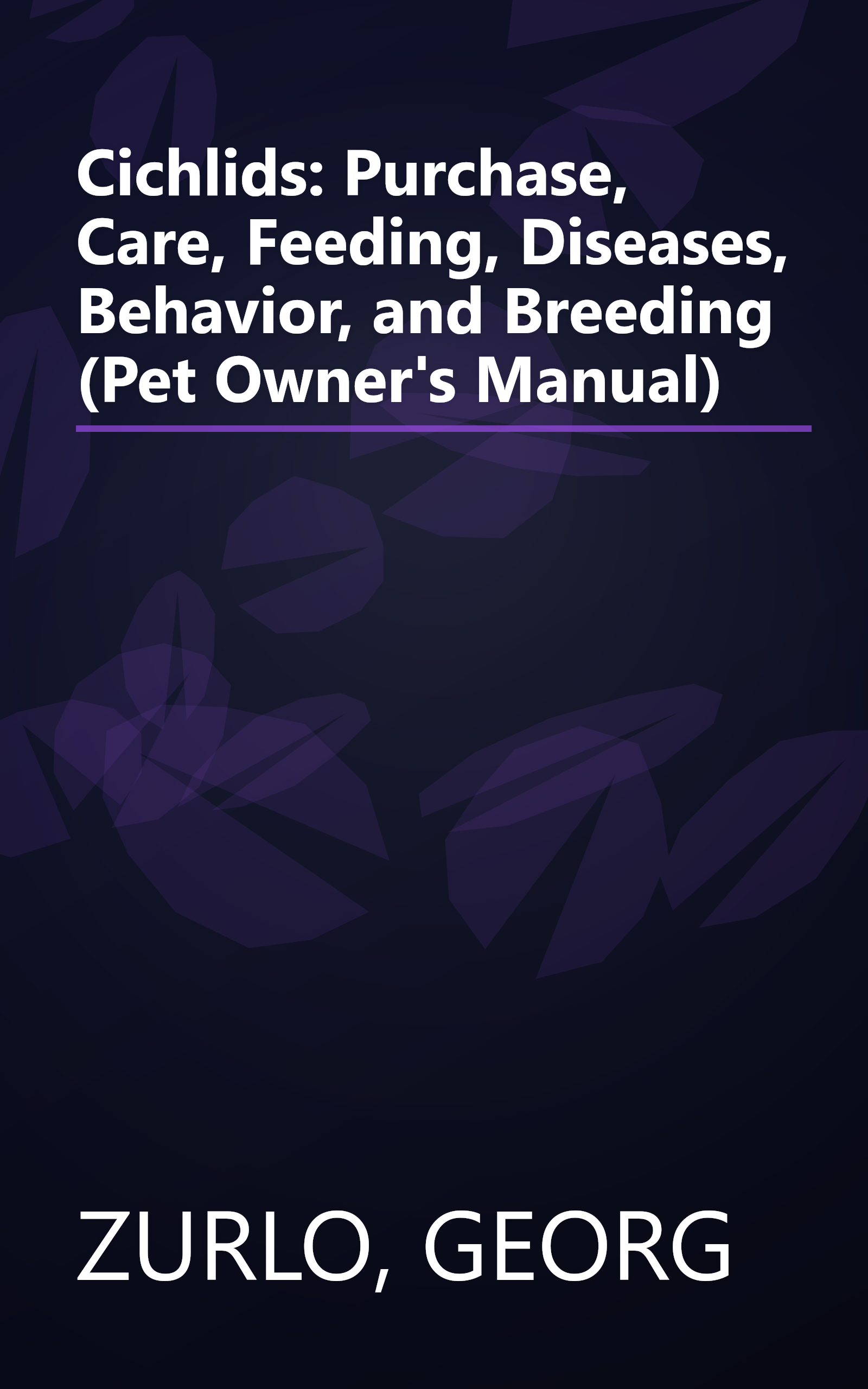 Cichlids: Purchase, Care, Feeding, Diseases, Behavior, and Breeding (Pet Owner's Manual) book cover