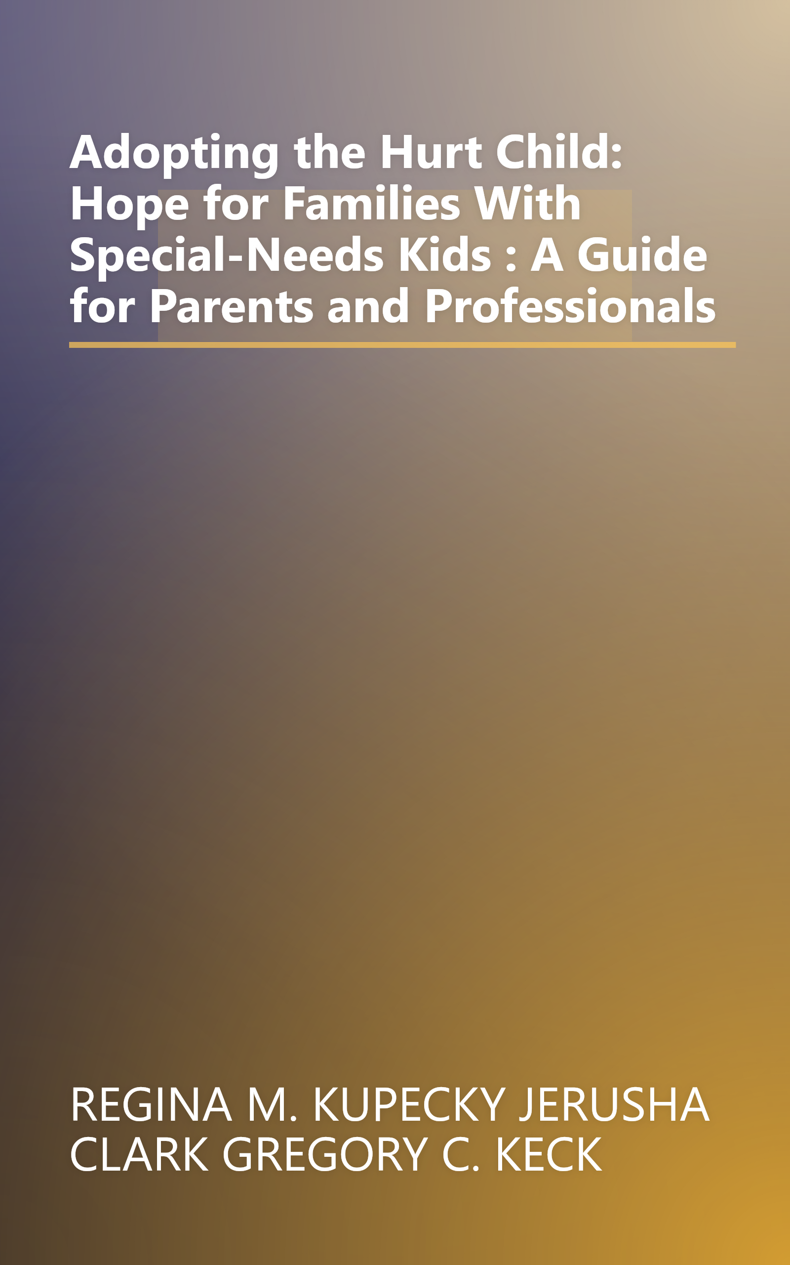 Adopting the Hurt Child: Hope for Families With Special-Needs Kids : A Guide for Parents and Professionals book cover