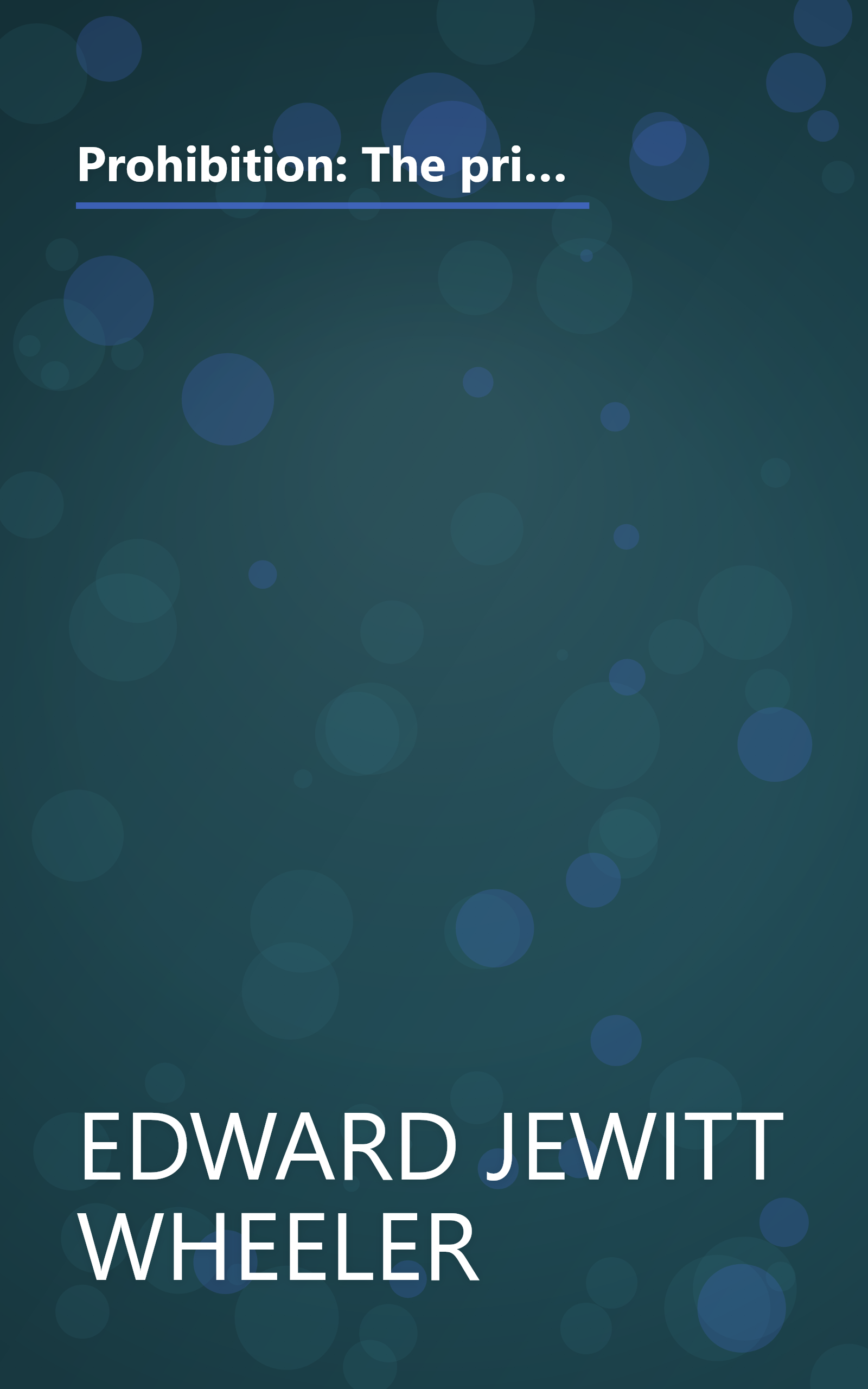 Prohibition: The principle, the policy and the party. A dispassionate study of the arguments for and against prohibitory law, and the reasons governing the political action of its advocates book cover