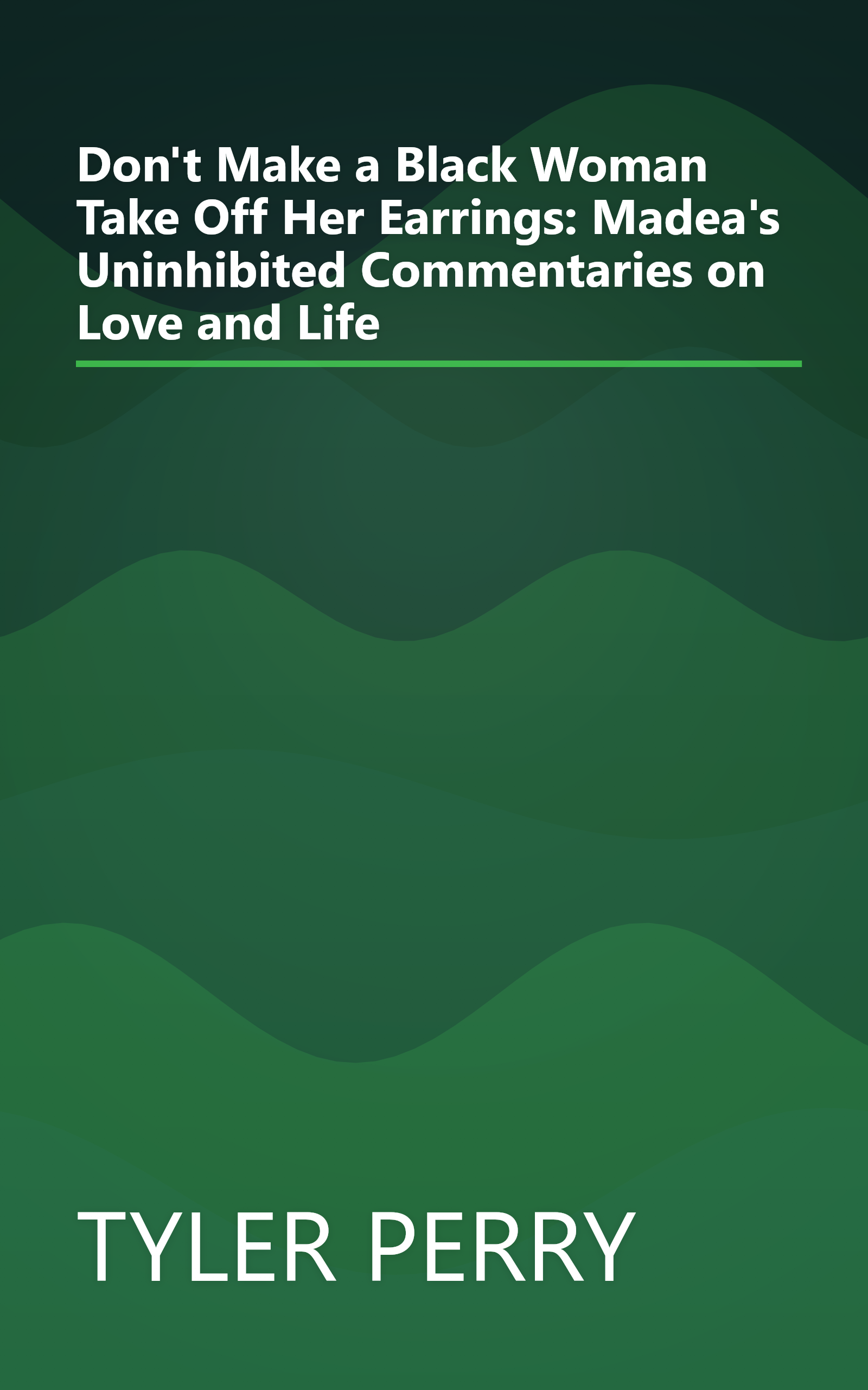 Don't Make a Black Woman Take Off Her Earrings: Madea's Uninhibited Commentaries on Love and Life book cover